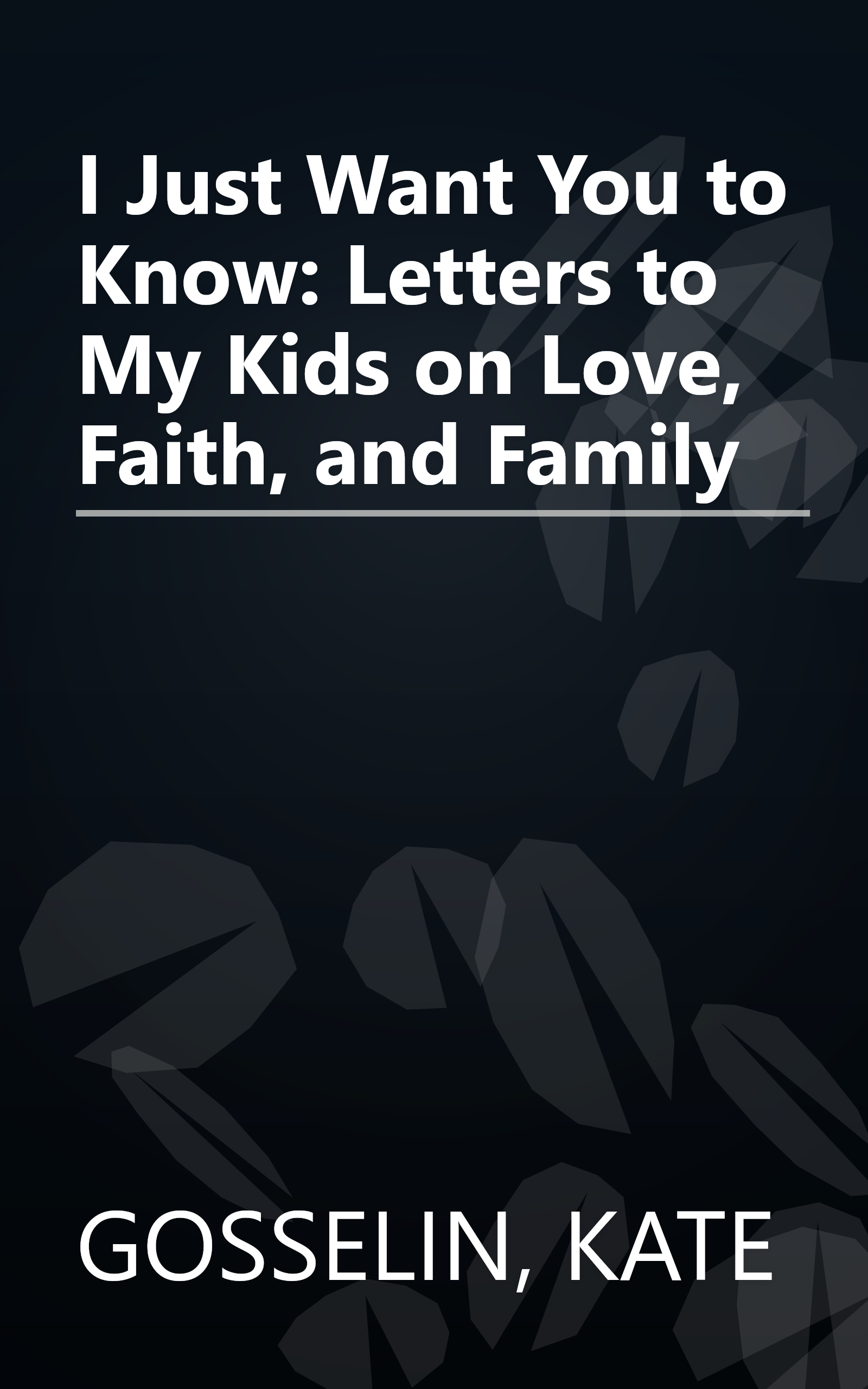 I Just Want You to Know: Letters to My Kids on Love, Faith, and Family book cover