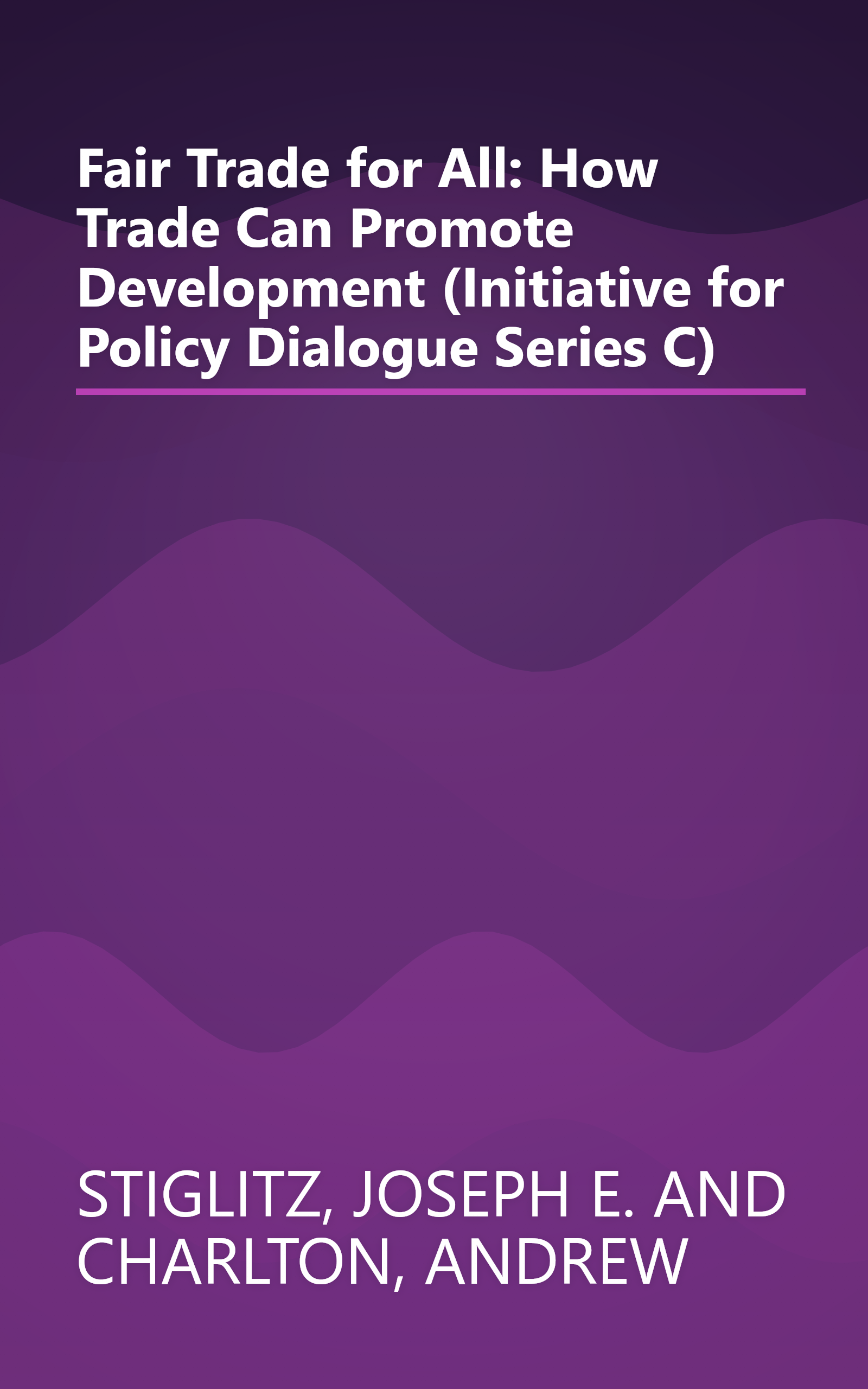 Fair Trade for All: How Trade Can Promote Development (Initiative for Policy Dialogue Series C) book cover