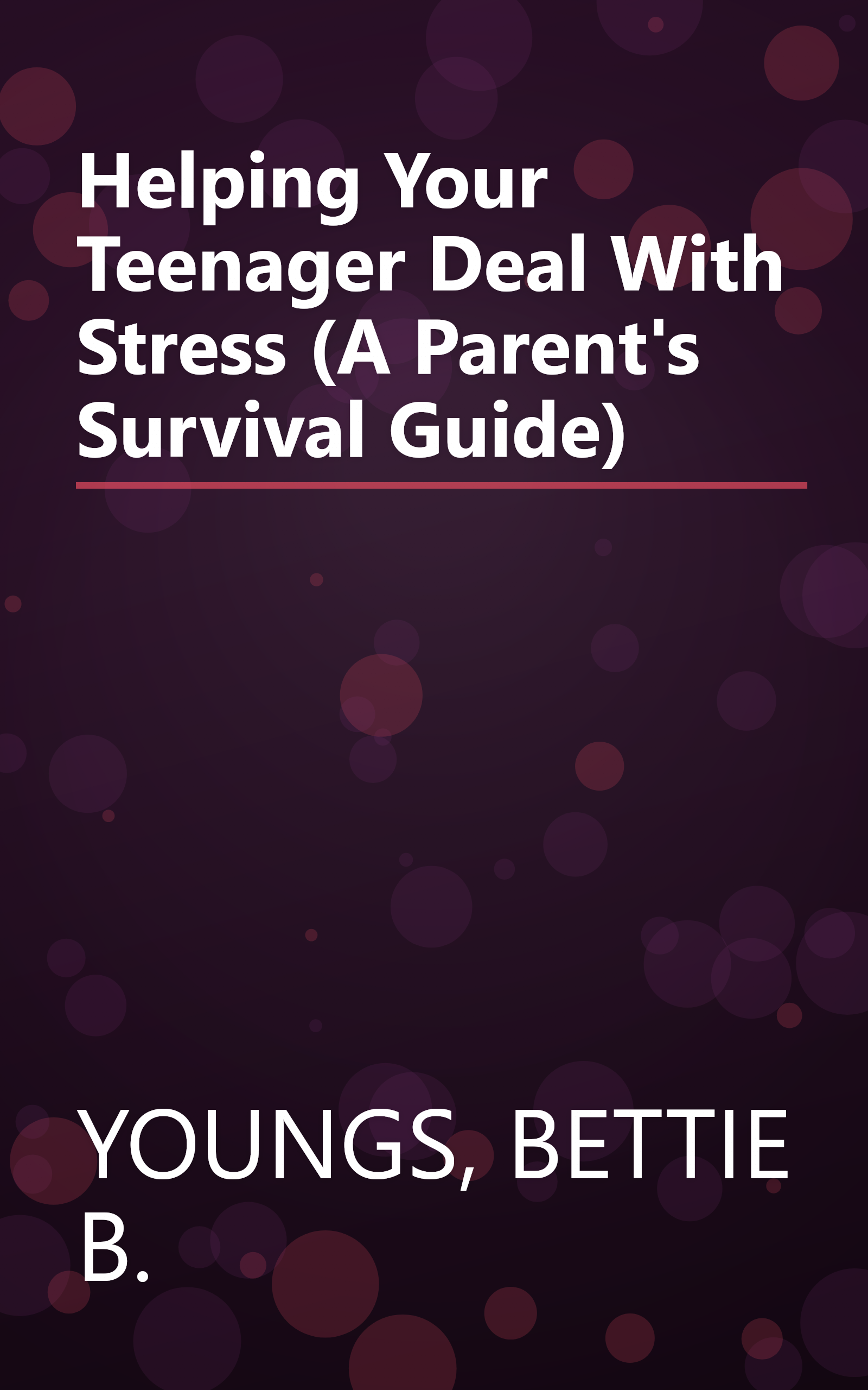 Helping Your Teenager Deal With Stress (A Parent's Survival Guide) book cover