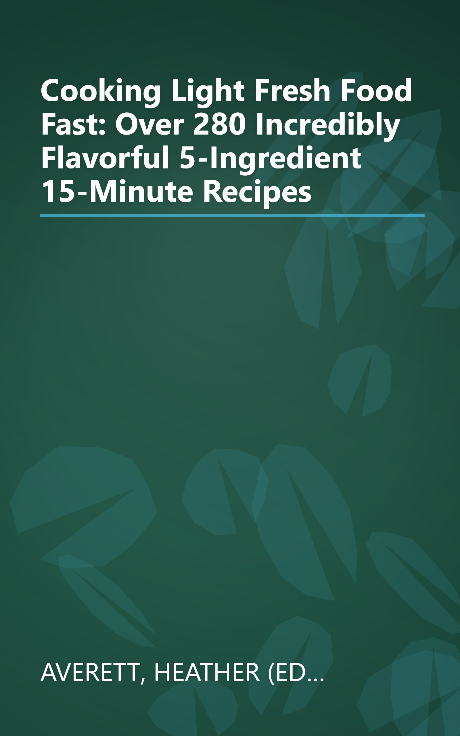 Cooking Light Fresh Food Fast: Over 280 Incredibly Flavorful 5-Ingredient 15-Minute Recipes book cover