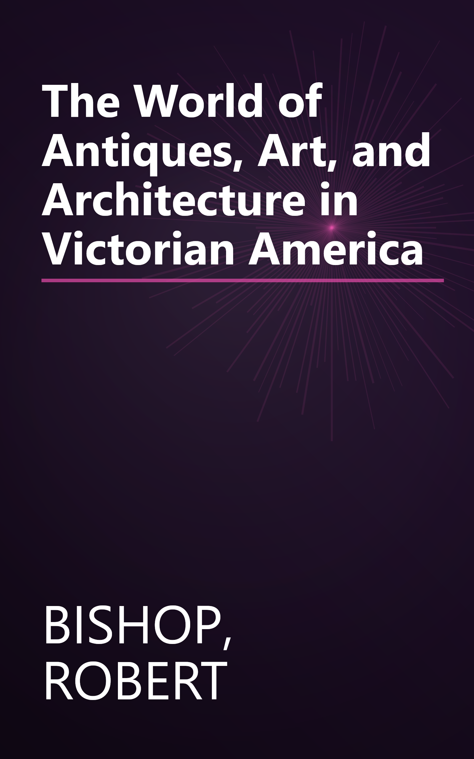 The World of Antiques, Art, and Architecture in Victorian America book cover