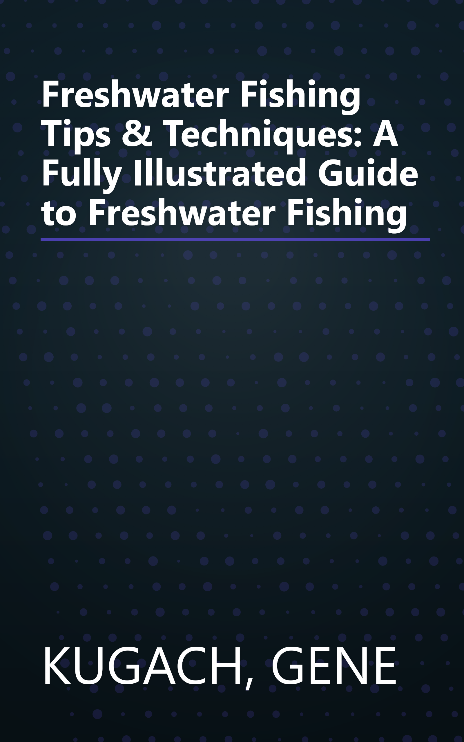 Freshwater Fishing Tips & Techniques: A Fully Illustrated Guide to Freshwater Fishing book cover