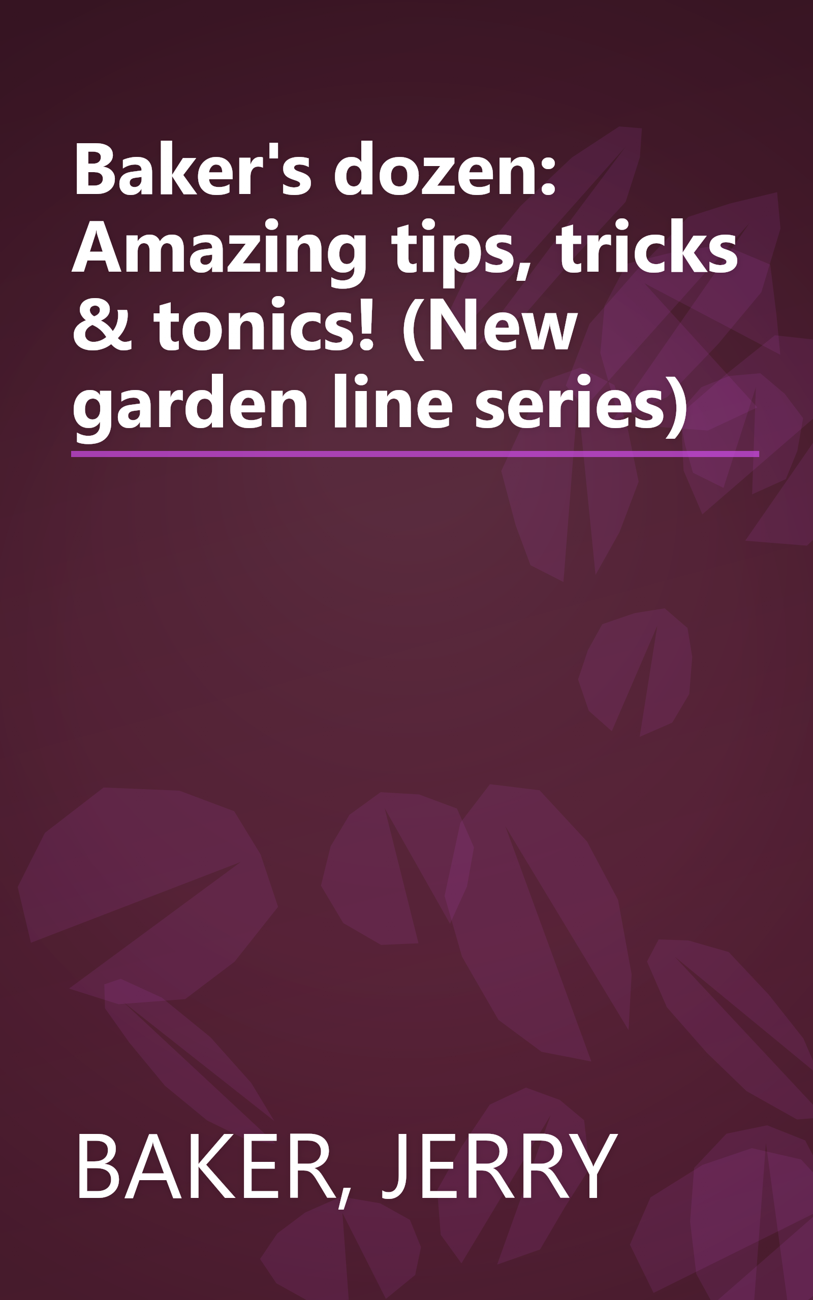 Baker's dozen: Amazing tips, tricks & tonics! (New garden line series) book cover