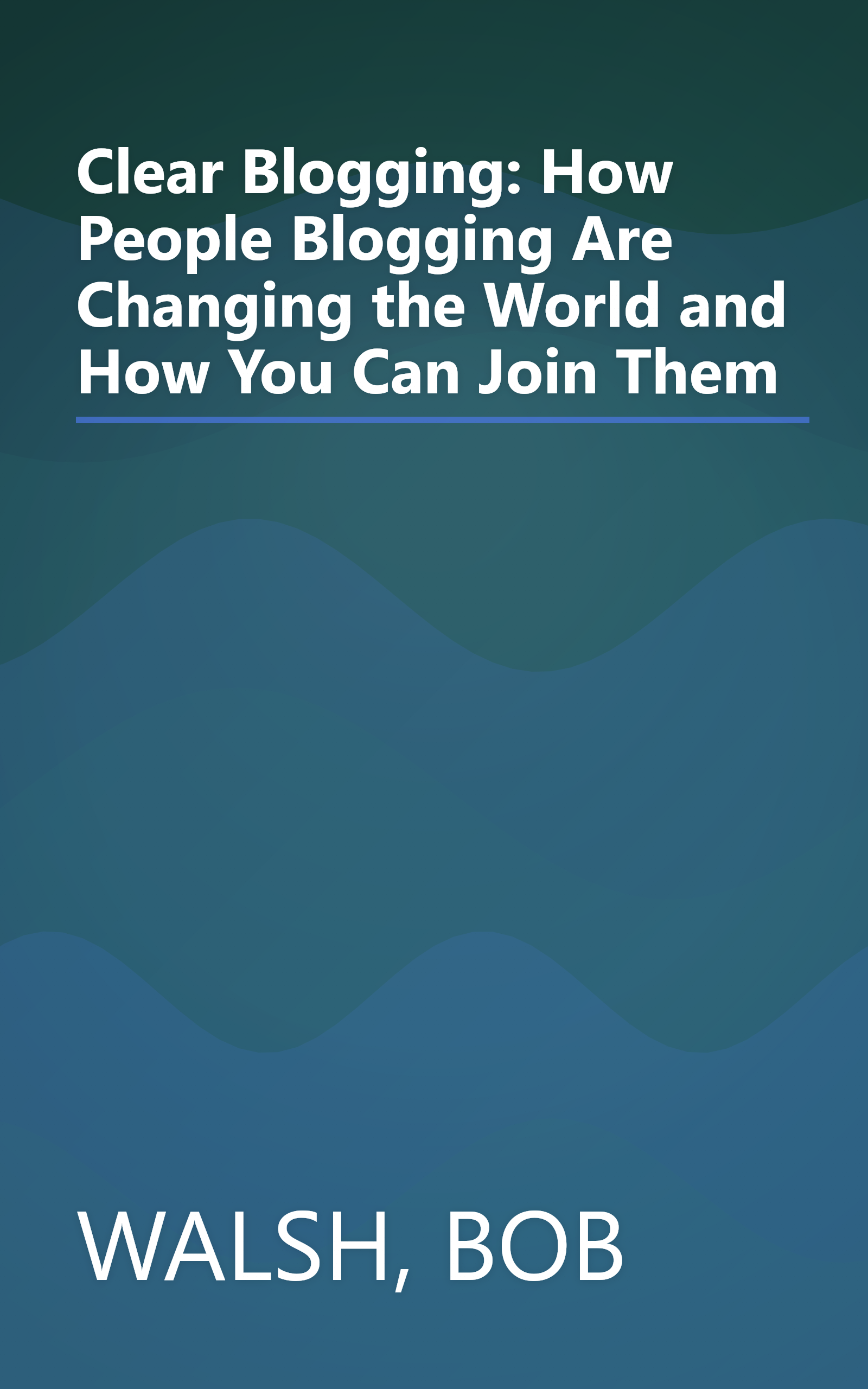 Clear Blogging: How People Blogging Are Changing the World and How You Can Join Them book cover