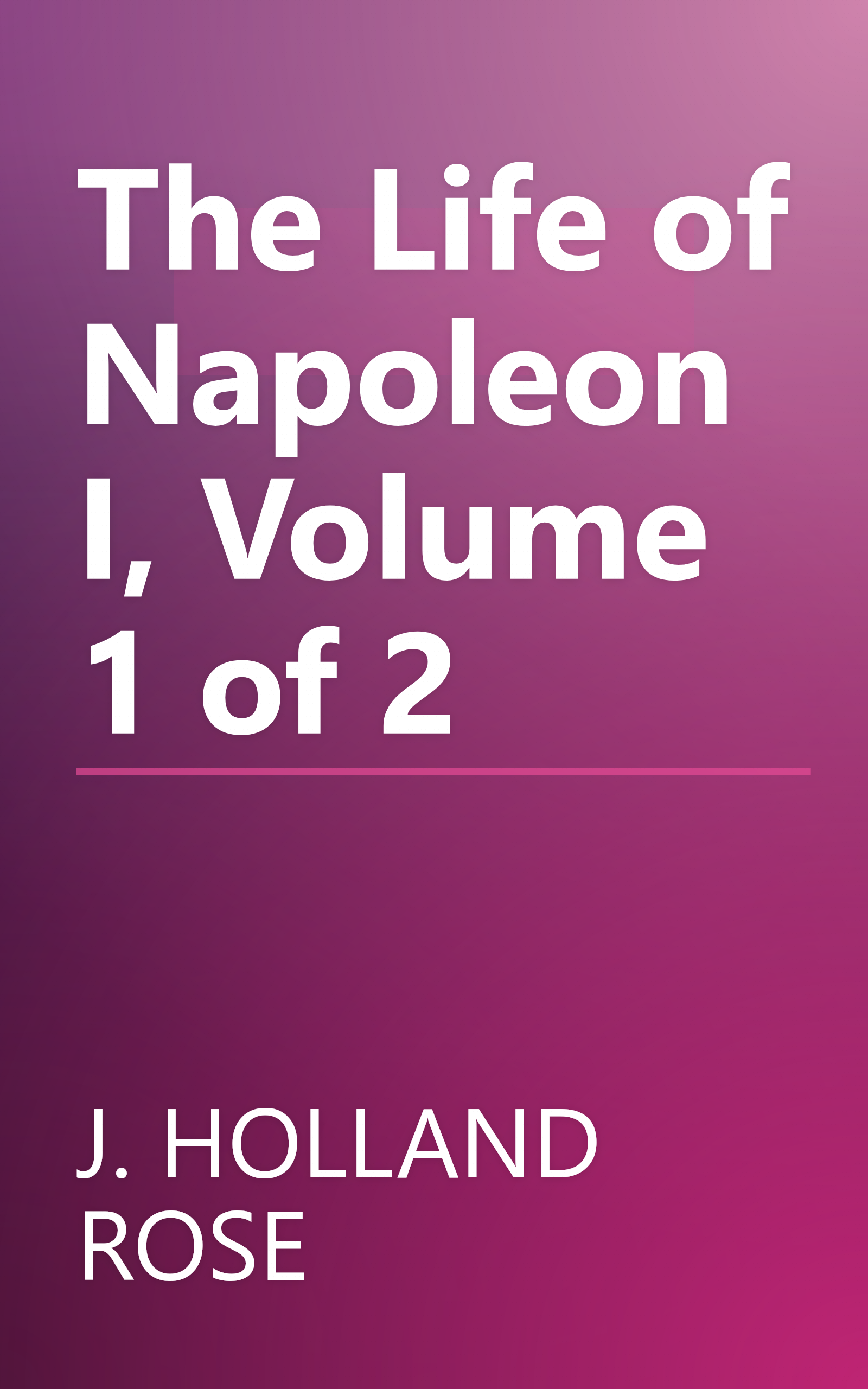 The Life of Napoleon I, Volume 1 of 2 book cover