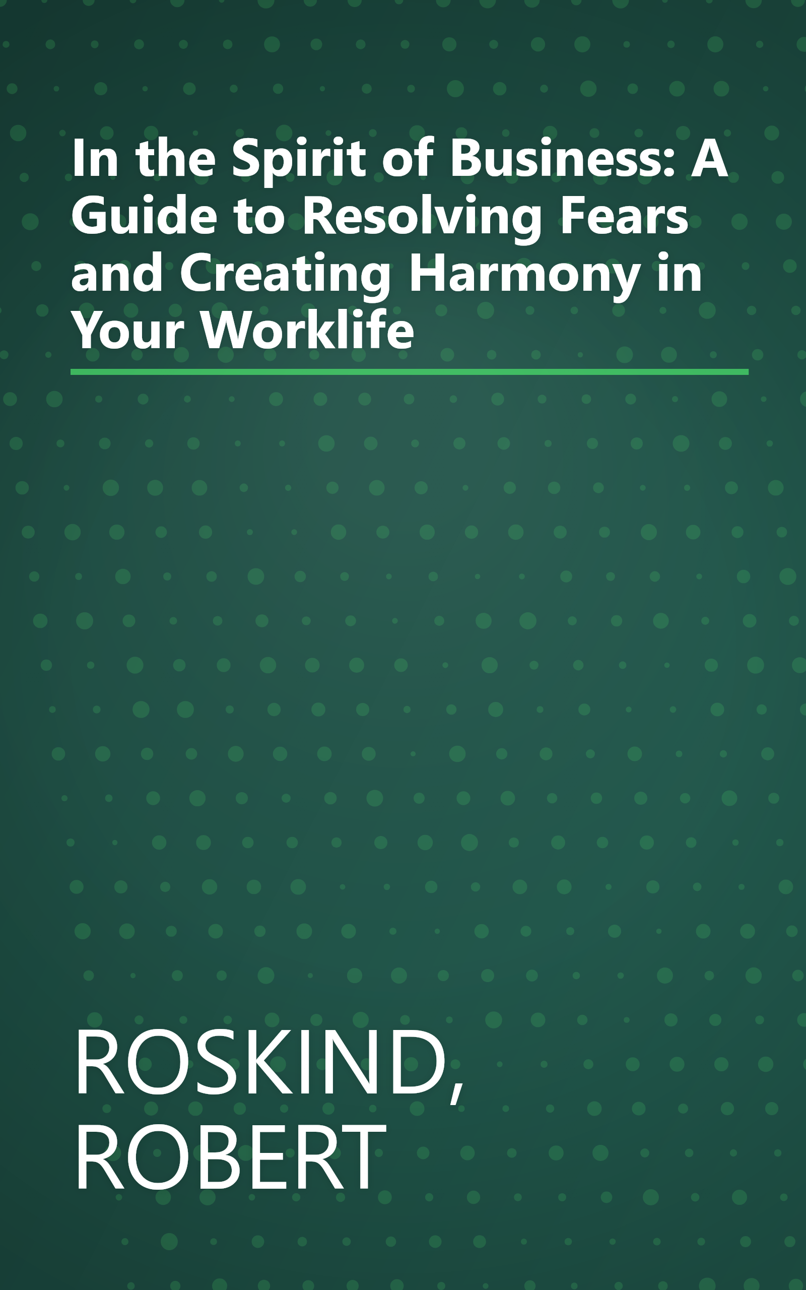 In the Spirit of Business: A Guide to Resolving Fears and Creating Harmony in Your Worklife book cover