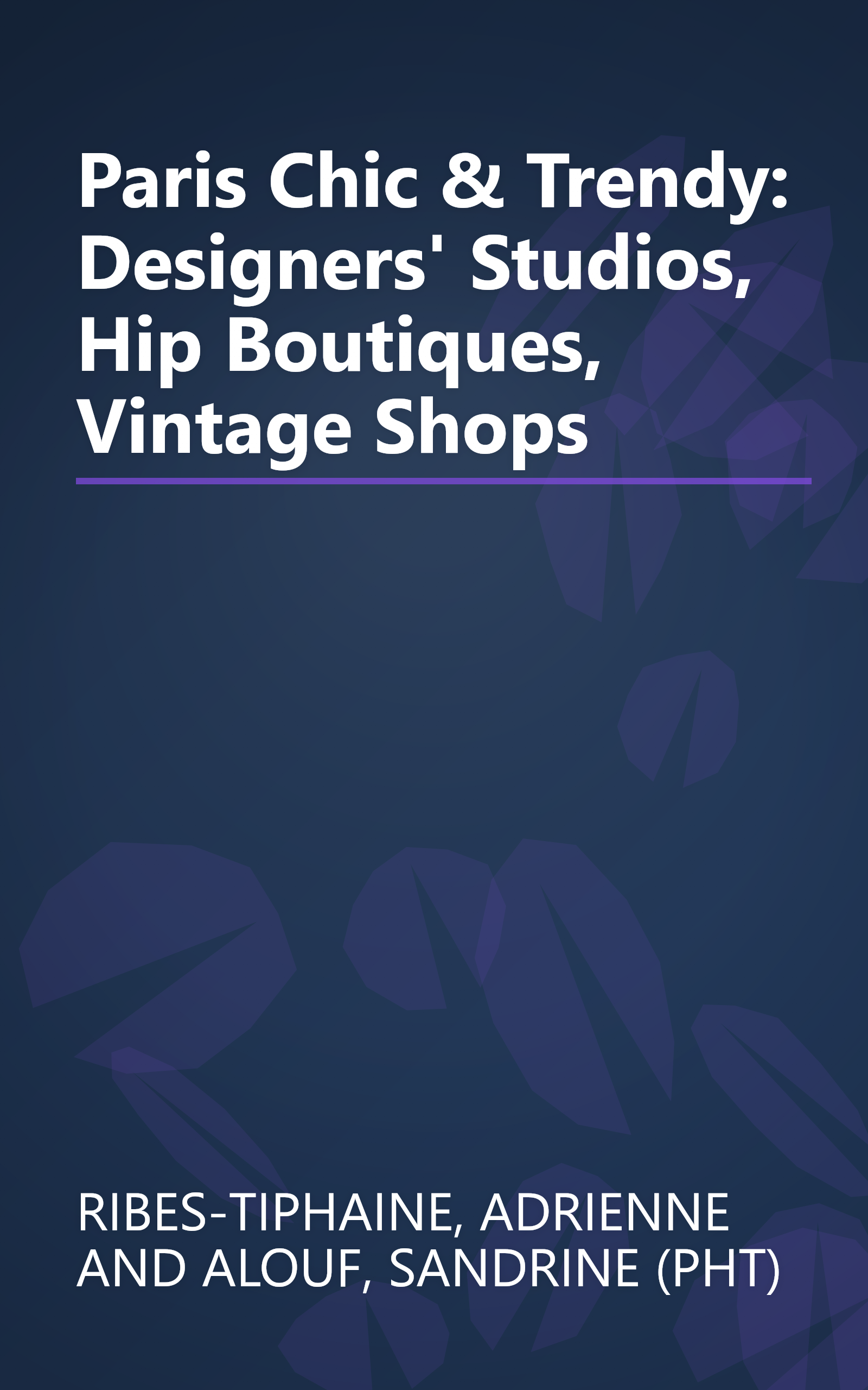 Paris Chic & Trendy: Designers' Studios, Hip Boutiques, Vintage Shops book cover