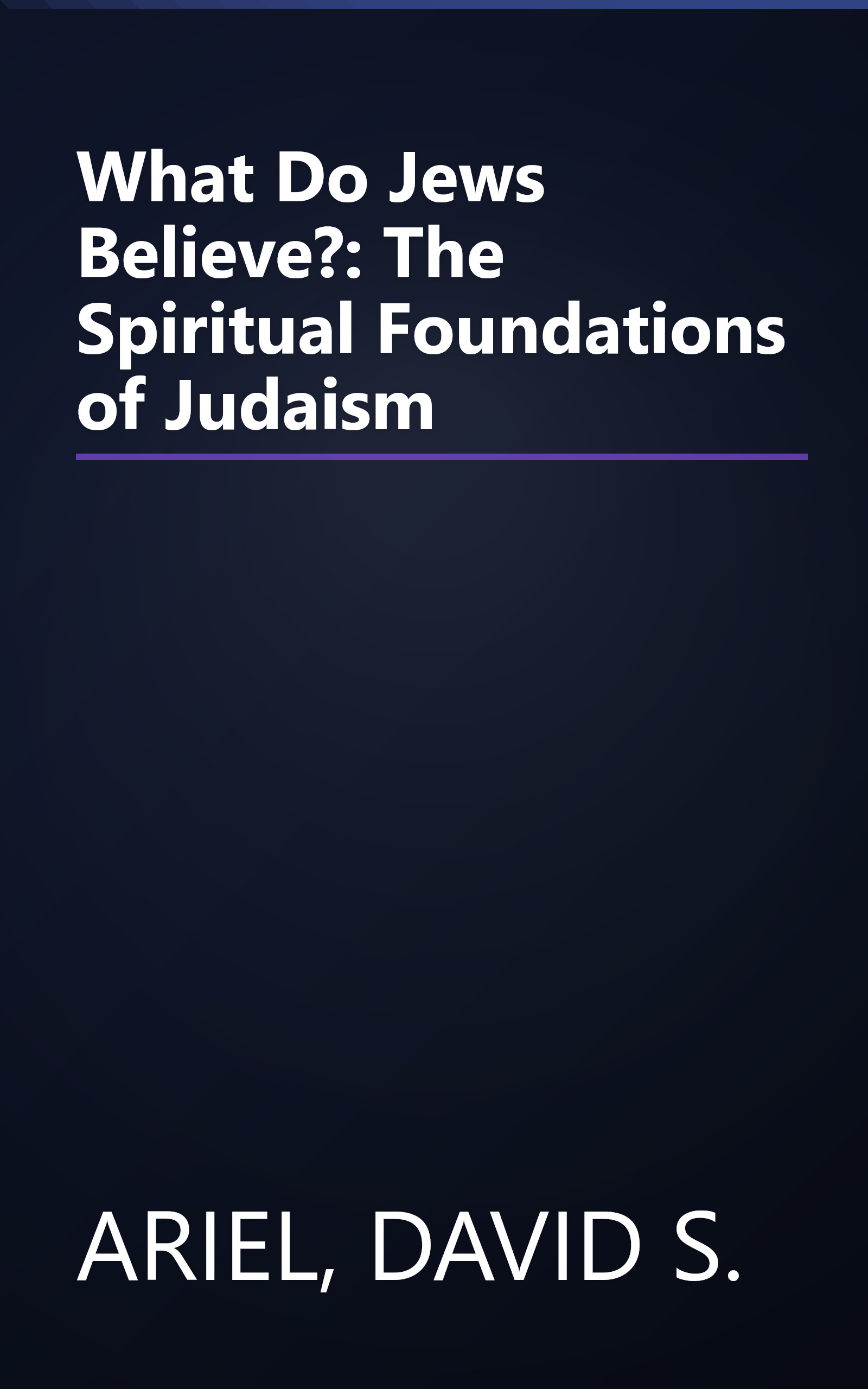 What Do Jews Believe?: The Spiritual Foundations of Judaism book cover