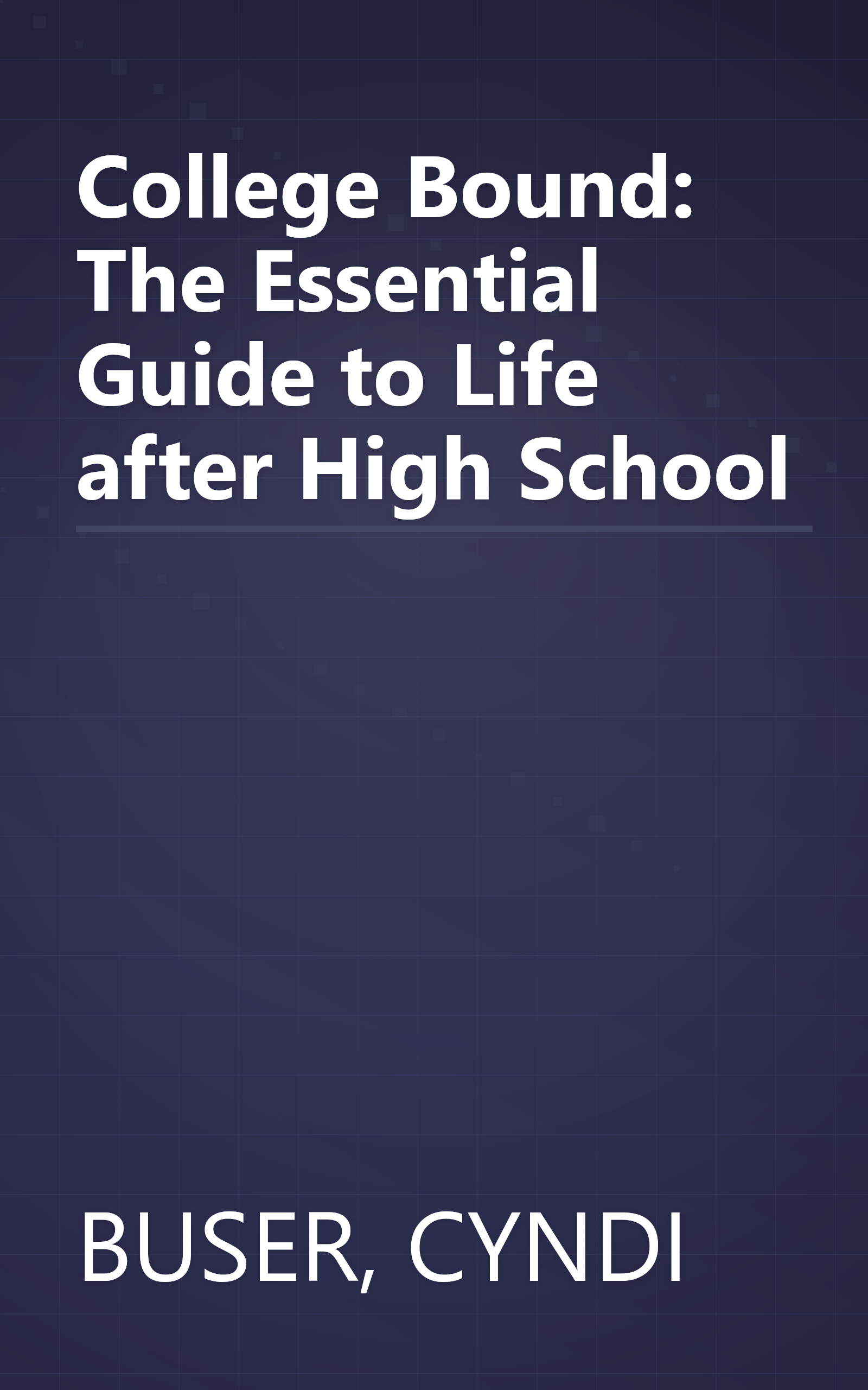 College Bound: The Essential Guide to Life after High School book cover