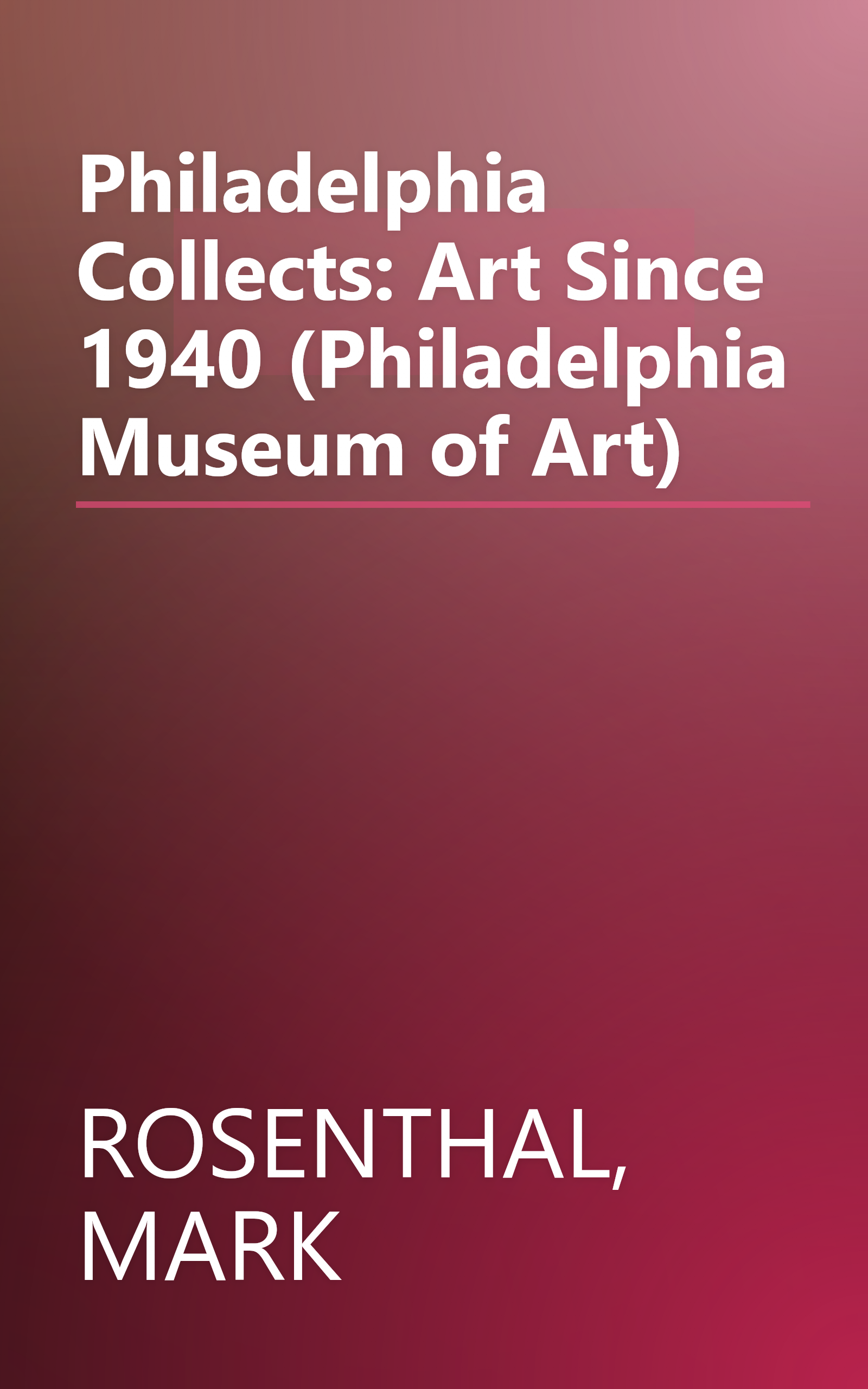 Philadelphia Collects: Art Since 1940 (Philadelphia Museum of Art) book cover