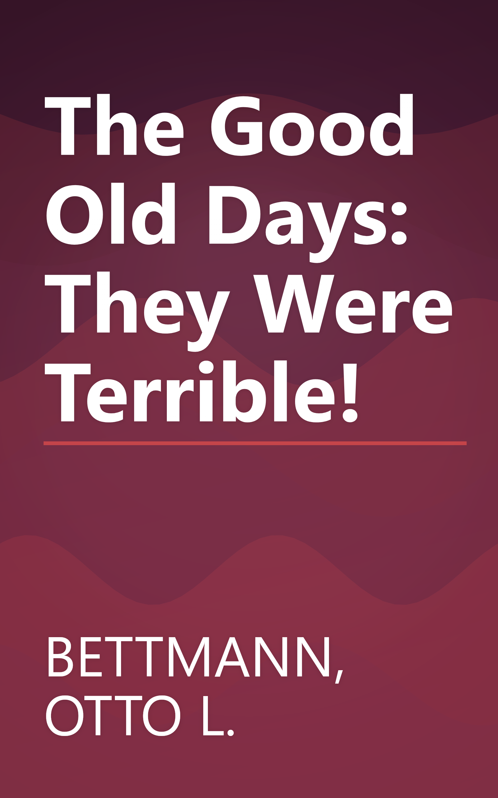 The Good Old Days: They Were Terrible! book cover