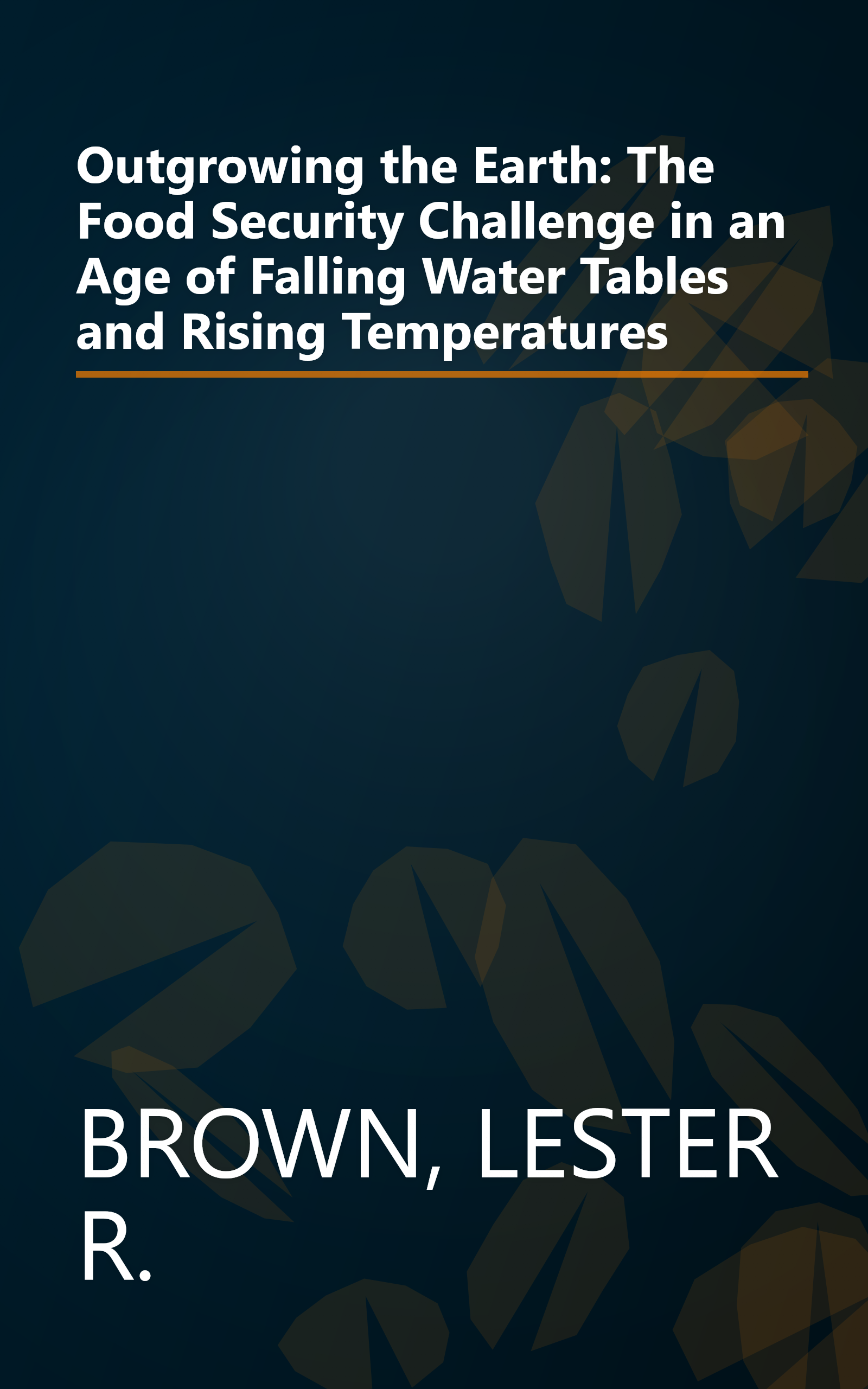 Outgrowing the Earth: The Food Security Challenge in an Age of Falling Water Tables and Rising Temperatures book cover