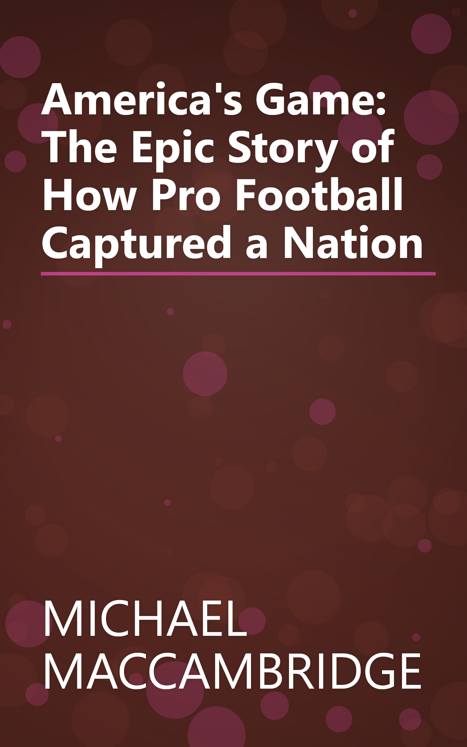 America's Game: The Epic Story of How Pro Football Captured a Nation book cover