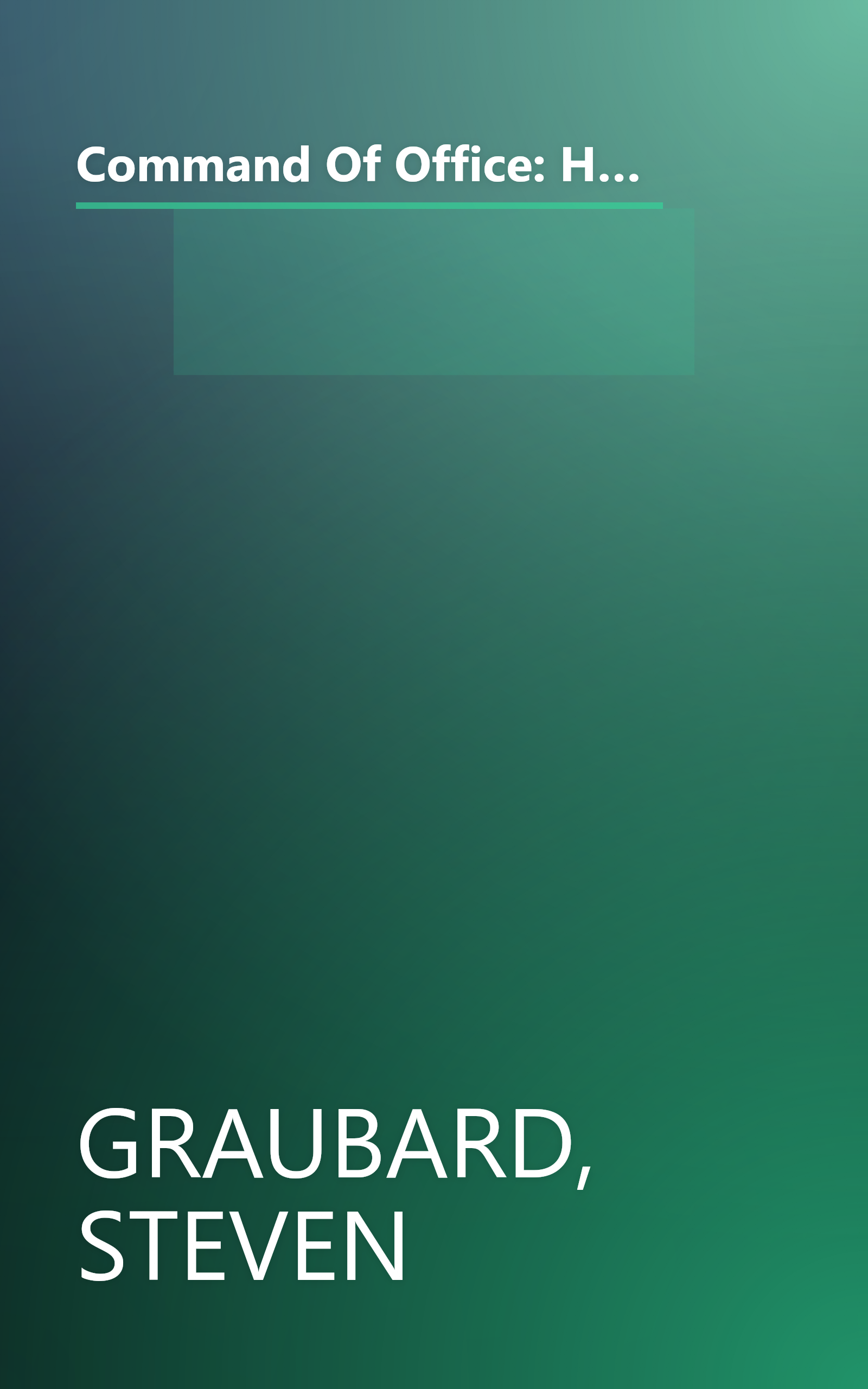 Command Of Office: How War, Secrecy and Deception Transformed the Presidency, from Theodore Roosevelt to George W. Bush book cover