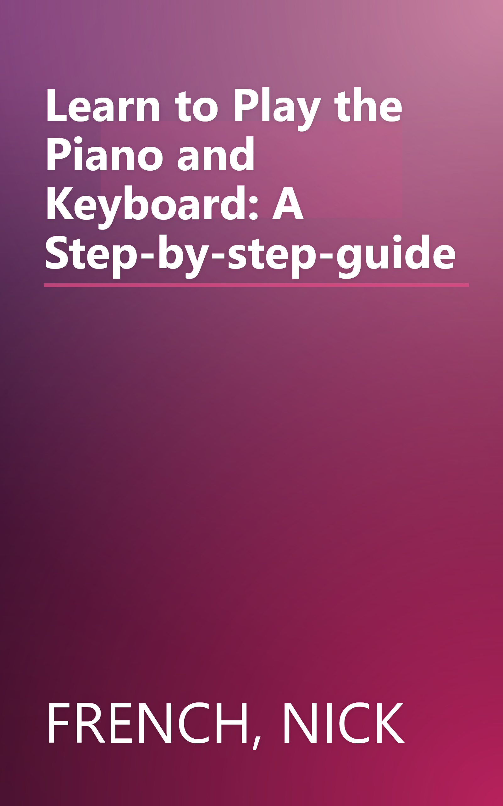Learn to Play the Piano and Keyboard: A Step-by-step-guide book cover