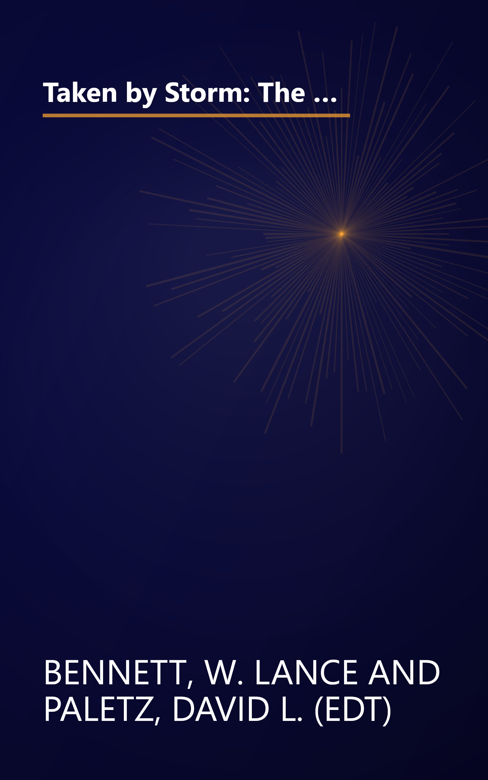 Taken by Storm: The Media, Public Opinion, and U.S. Foreign Policy in the Gulf War (American Politics and Political Economy Series) book cover