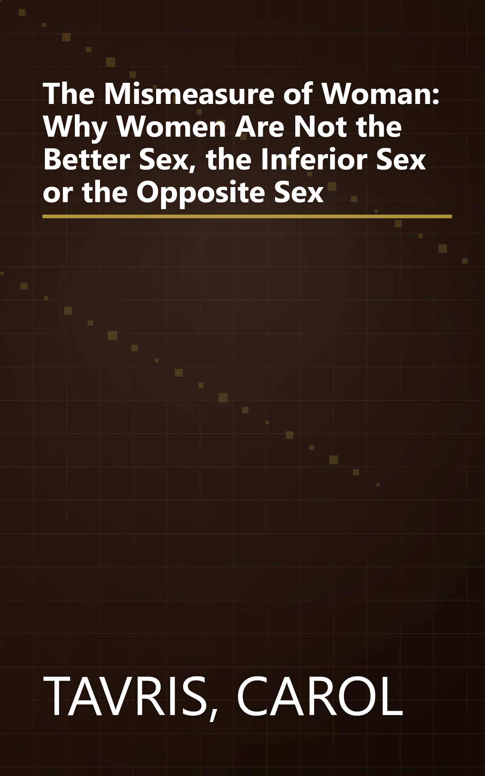 The Mismeasure of Woman: Why Women Are Not the Better Sex, the Inferior Sex or the Opposite Sex book cover