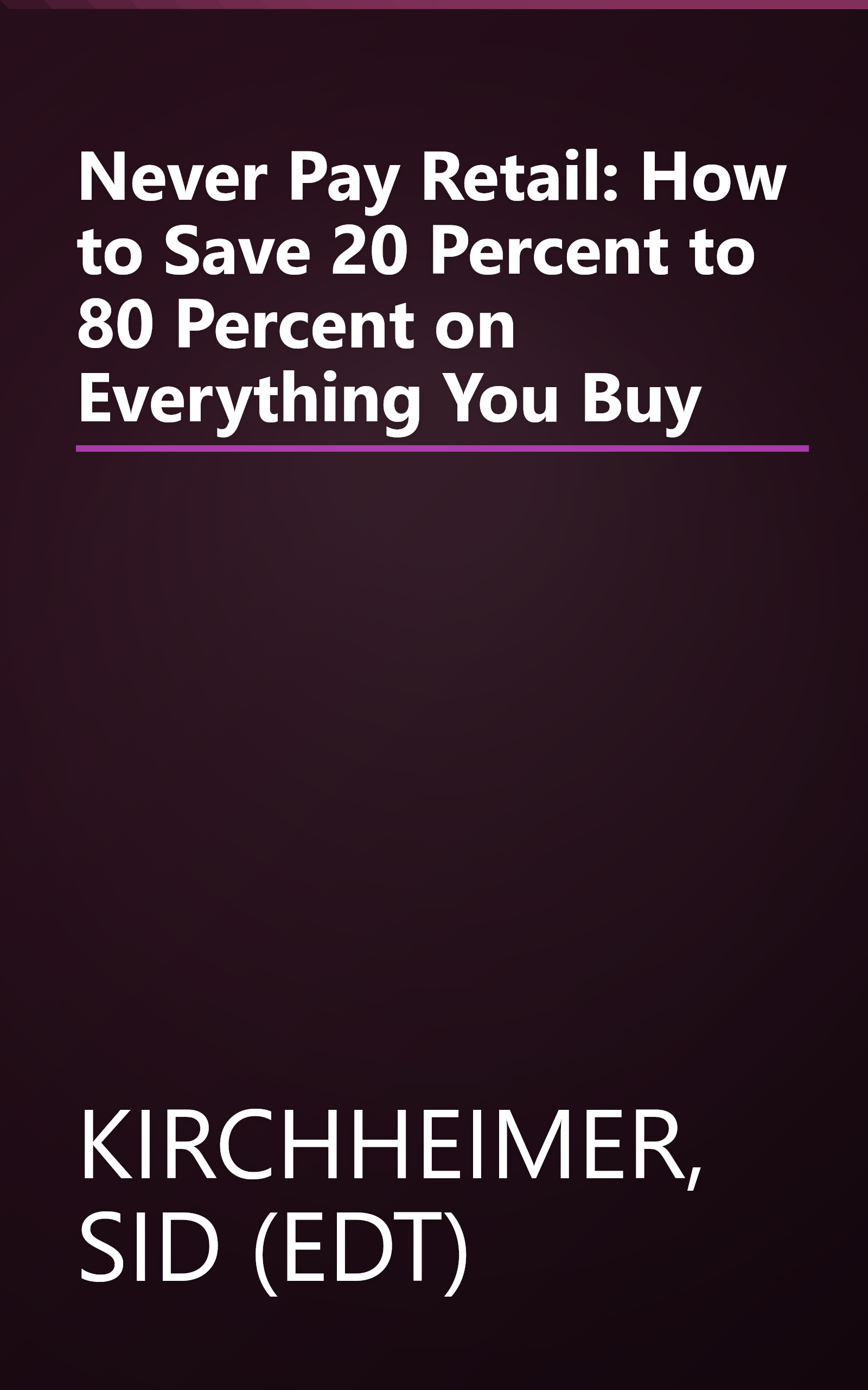 Never Pay Retail: How to Save 20 Percent to 80 Percent on Everything You Buy book cover