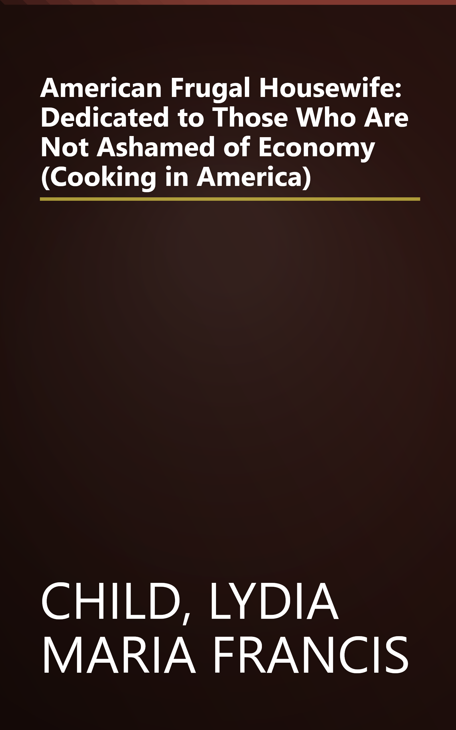 American Frugal Housewife: Dedicated to Those Who Are Not Ashamed of Economy (Cooking in America) book cover