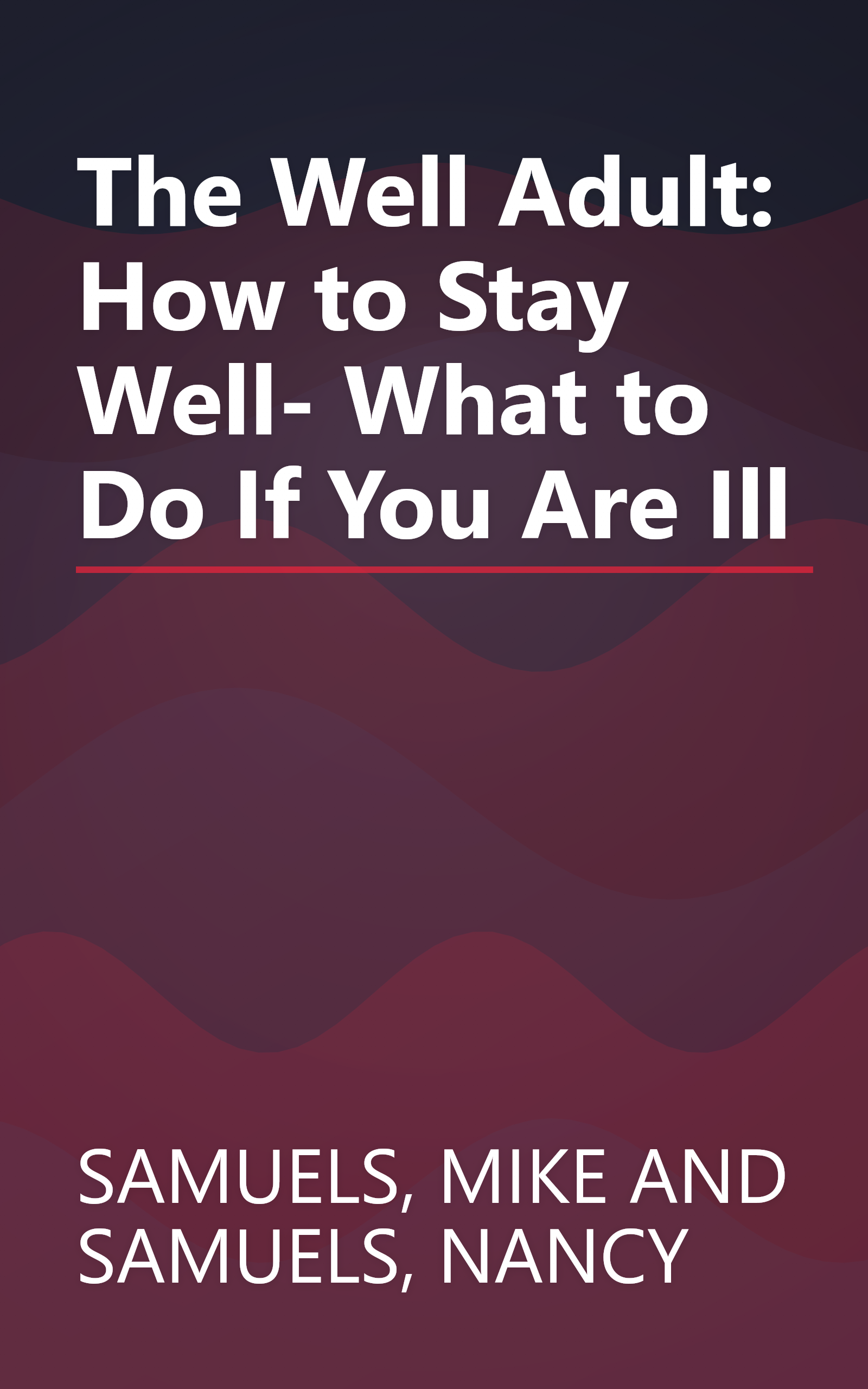 The Well Adult: How to Stay Well- What to Do If You Are Ill book cover