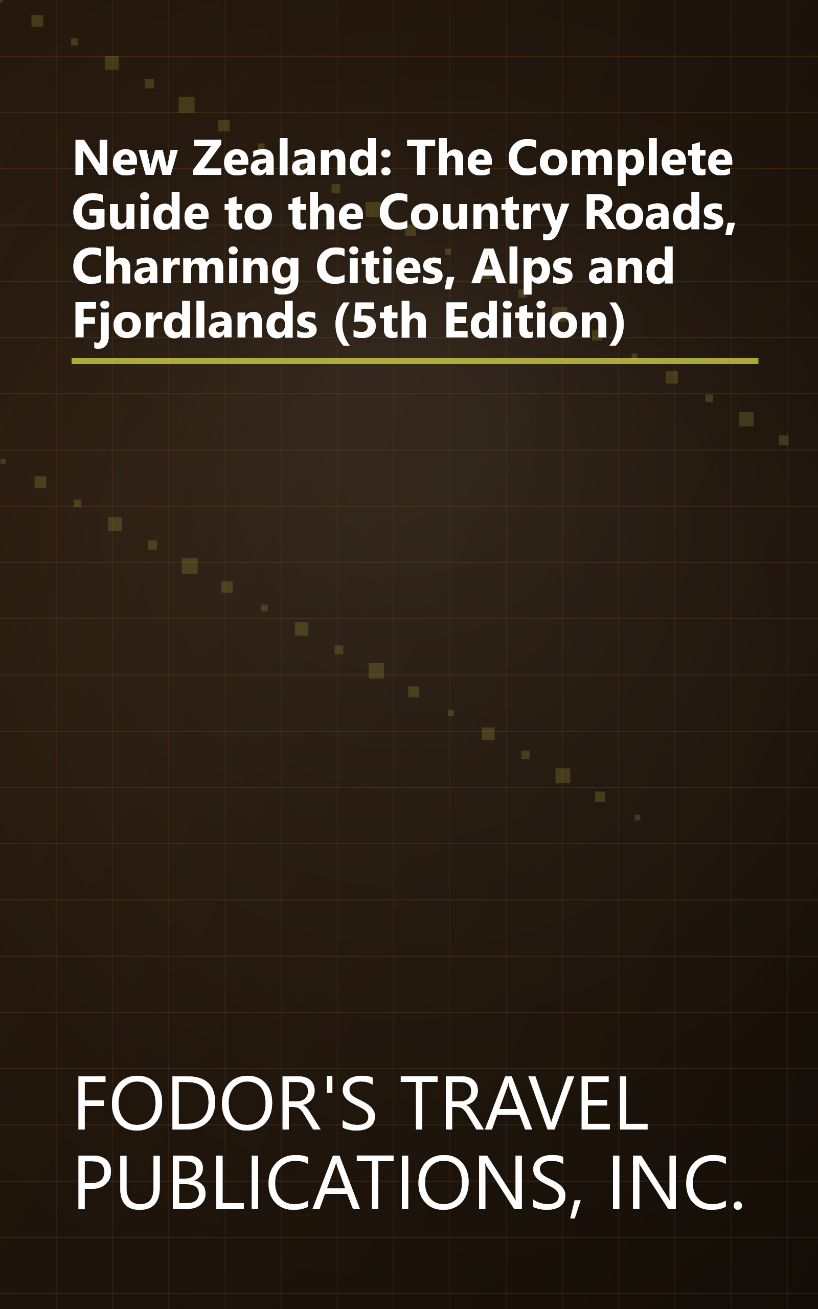 New Zealand: The Complete Guide to the Country Roads, Charming Cities, Alps and Fjordlands (5th Edition) book cover