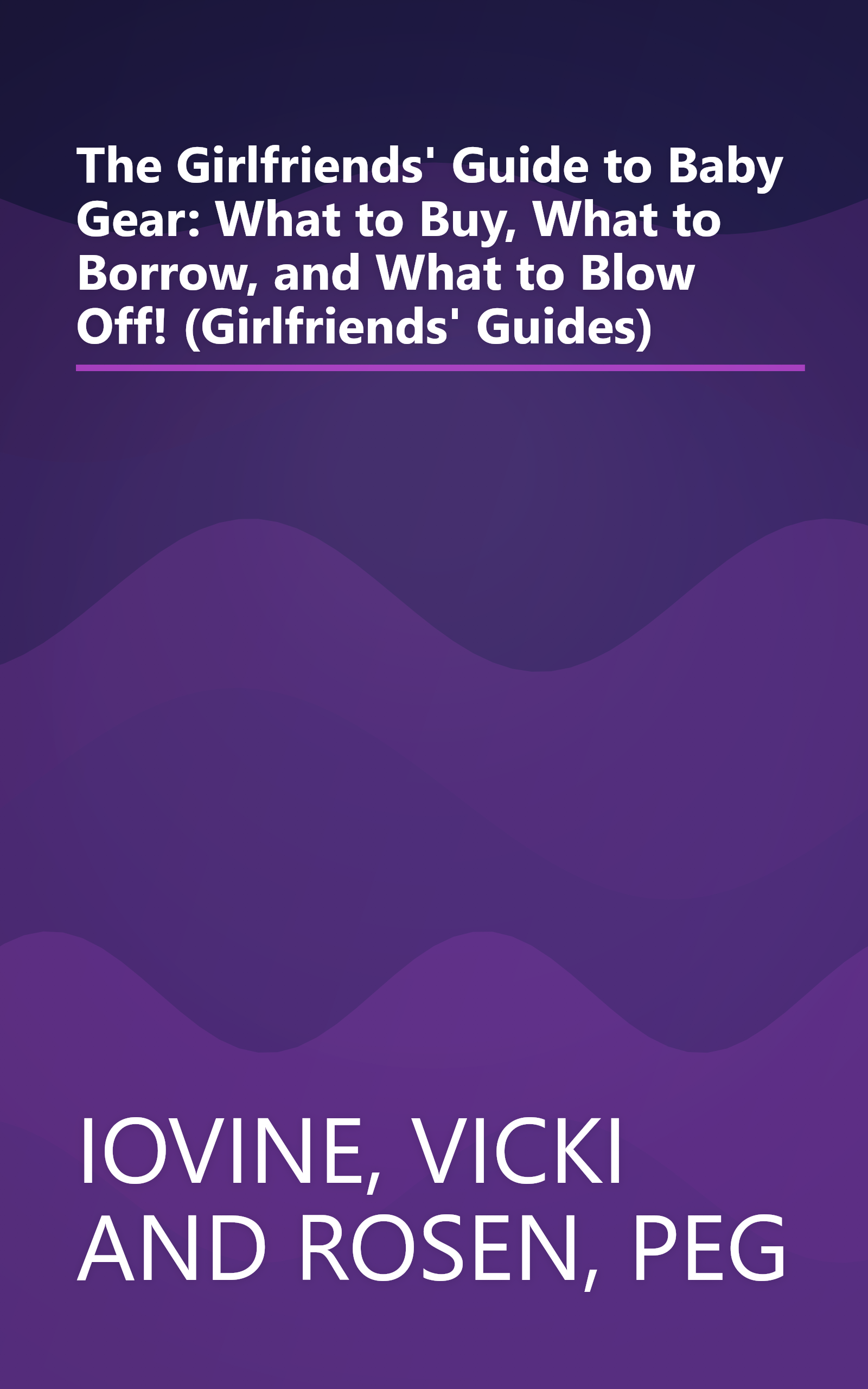 The Girlfriends' Guide to Baby Gear: What to Buy, What to Borrow, and What to Blow Off! (Girlfriends' Guides) book cover