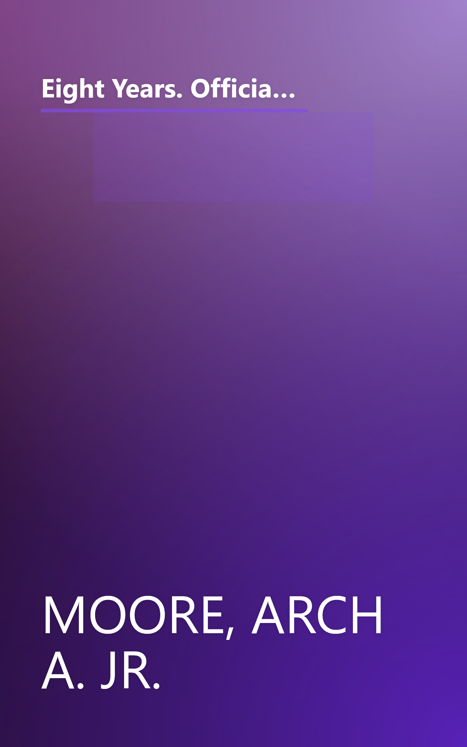 Eight Years. Official Statements and Papers. The Honorable Arch A. Moore, Jr. Governor of West Virginia. 1969-1977. Volume 1 book cover