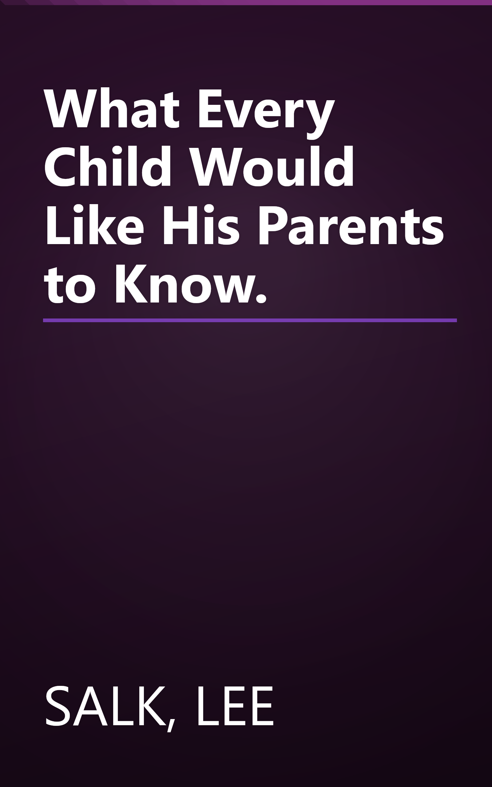 What Every Child Would Like His Parents to Know. book cover