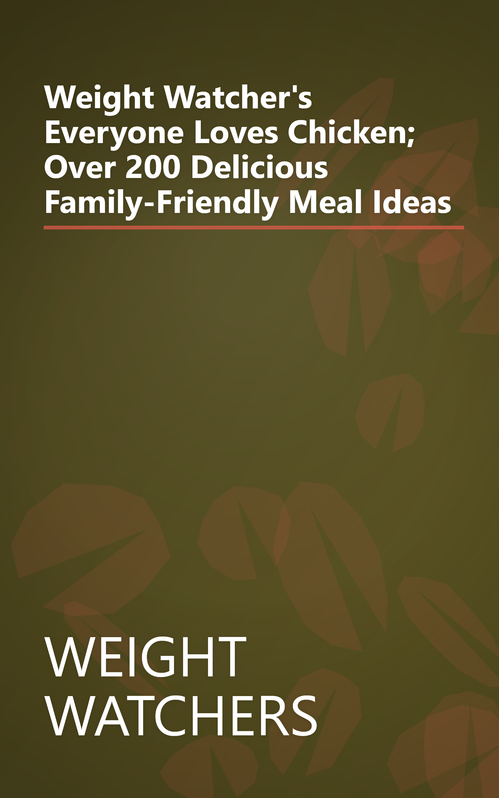 Weight Watcher's Everyone Loves Chicken; Over 200 Delicious Family-Friendly Meal Ideas book cover