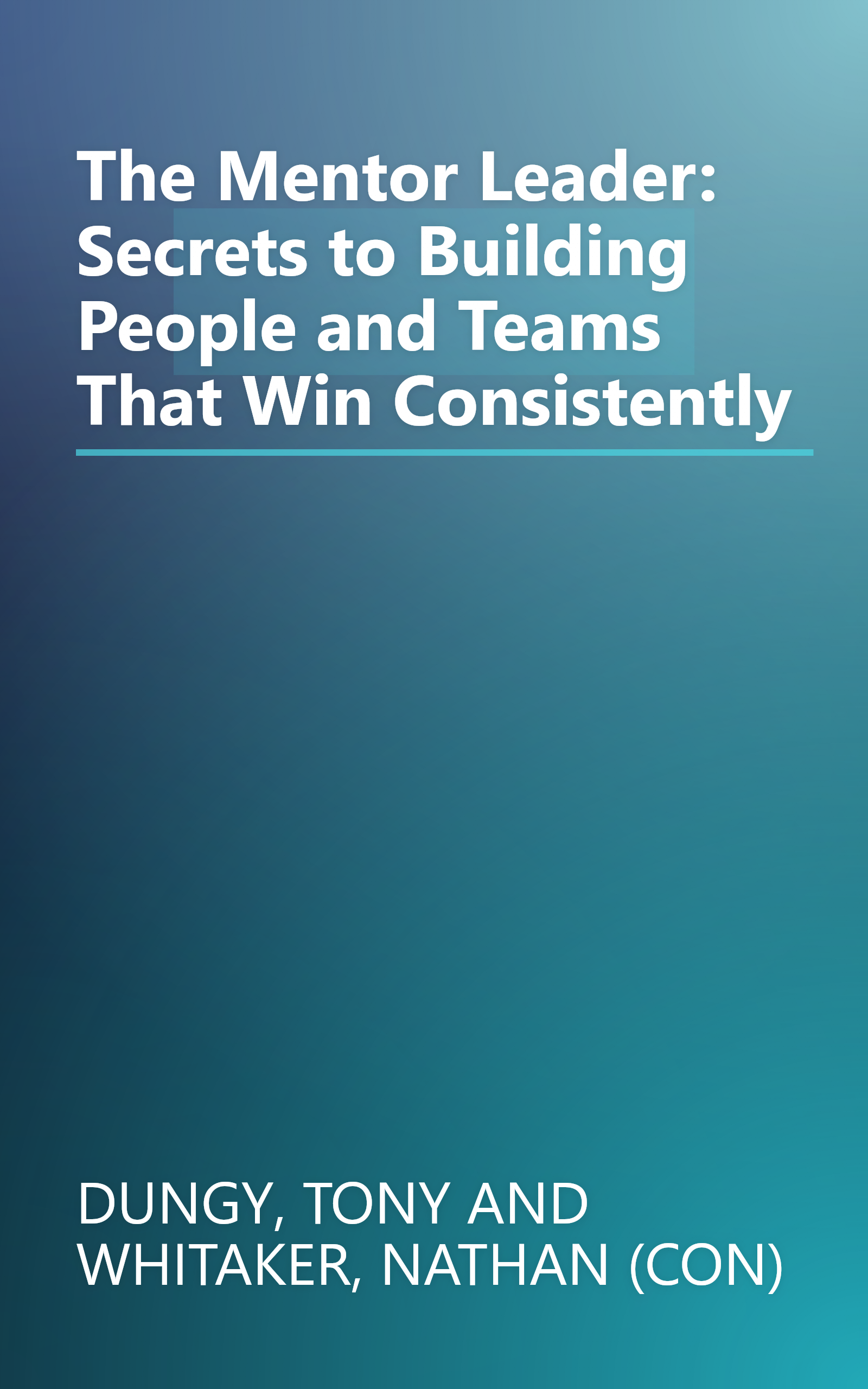 The Mentor Leader: Secrets to Building People and Teams That Win Consistently book cover