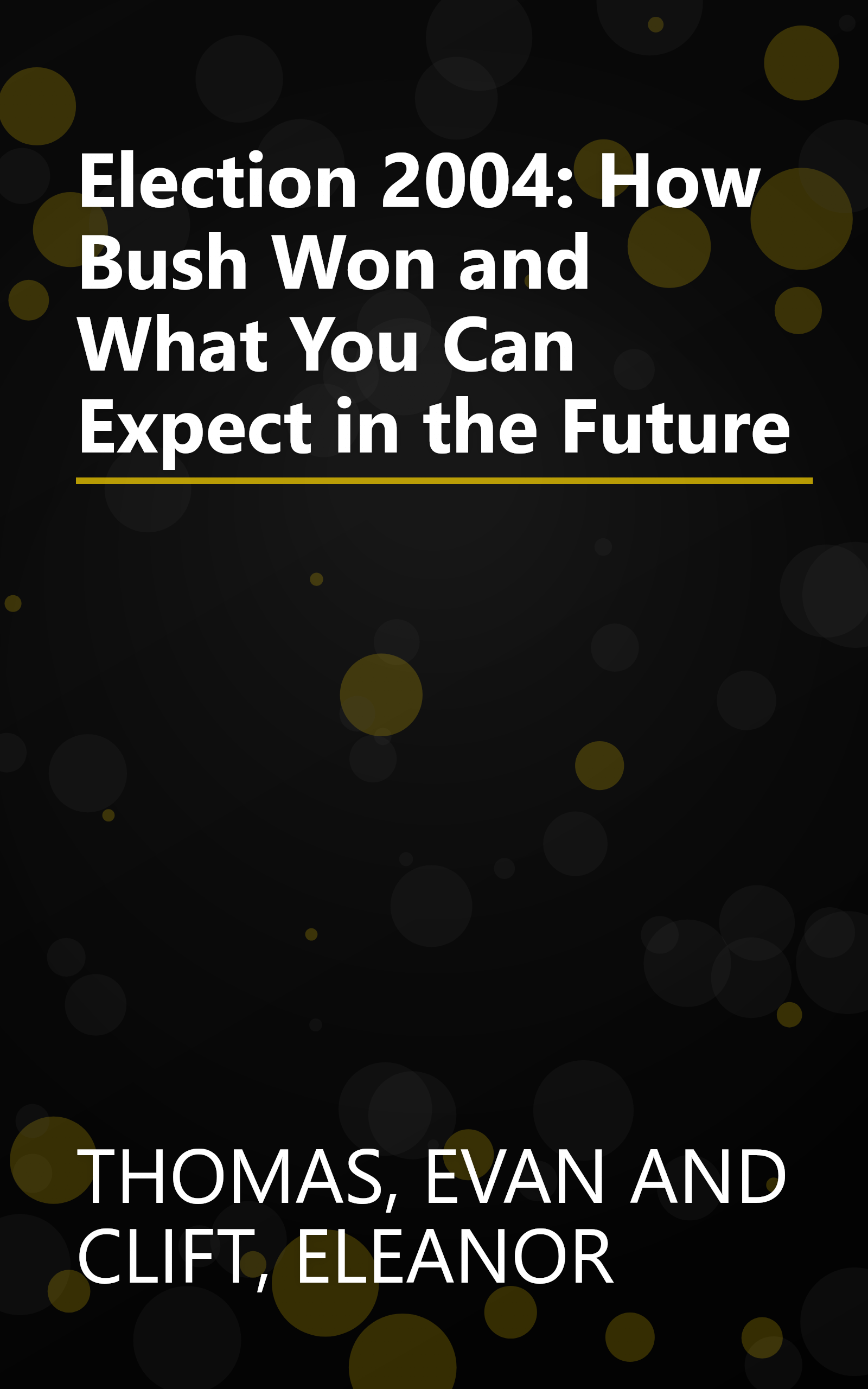 Election 2004: How Bush Won and What You Can Expect in the Future book cover