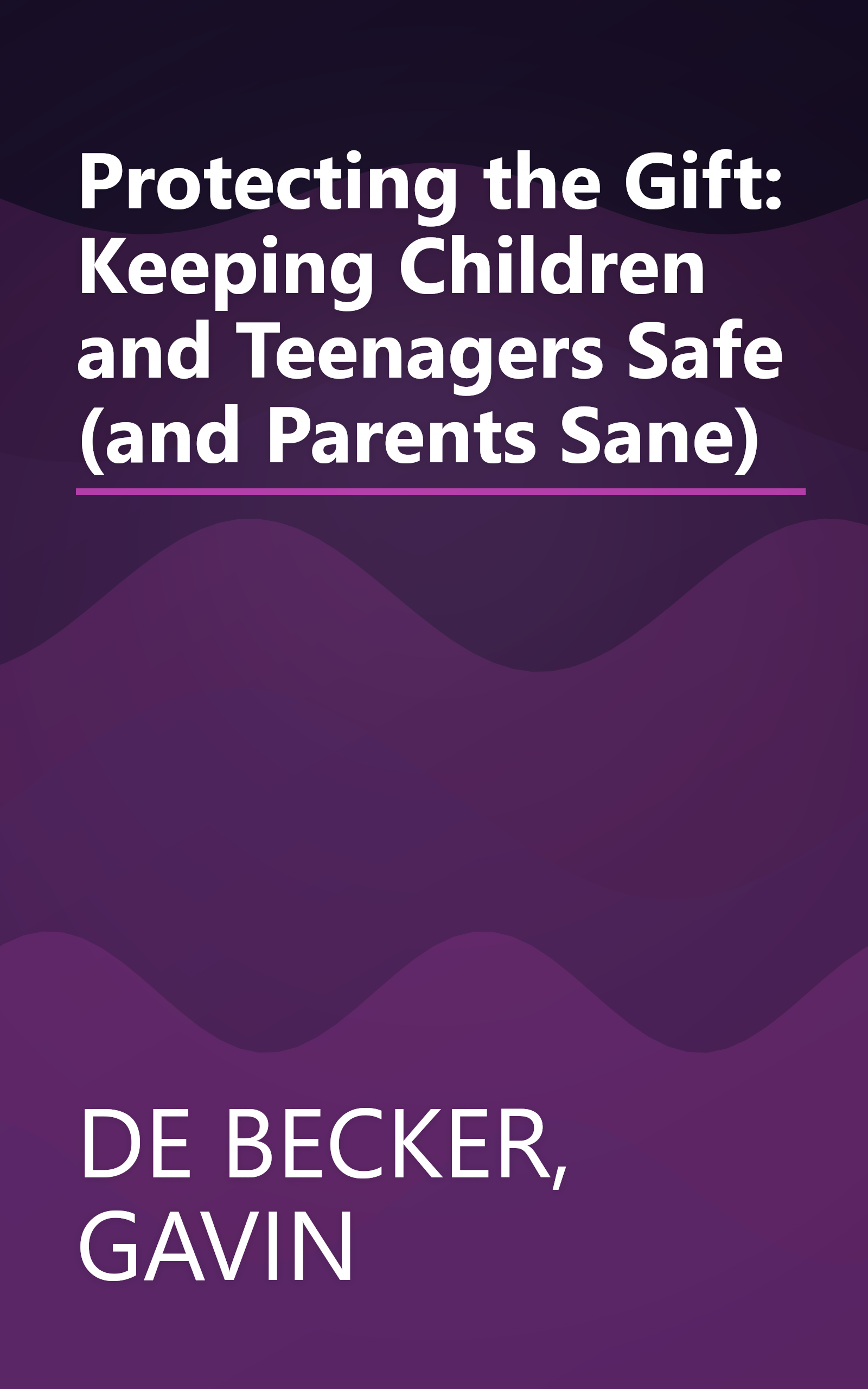 Protecting the Gift: Keeping Children and Teenagers Safe (and Parents Sane) book cover