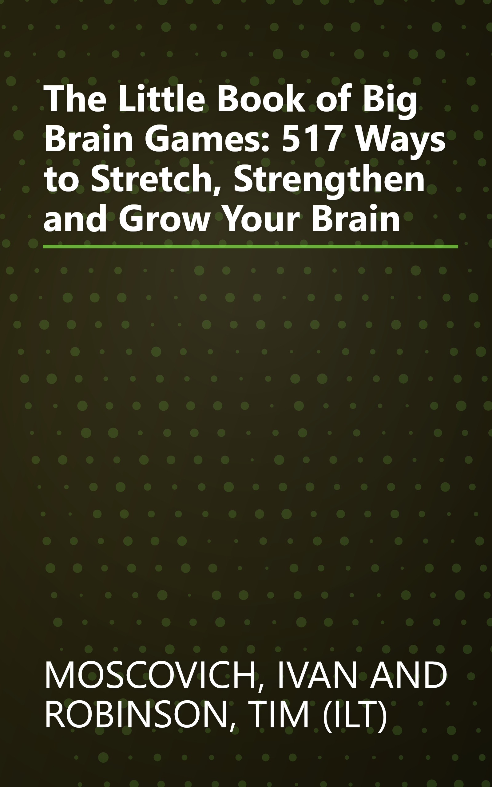 The Little Book of Big Brain Games: 517 Ways to Stretch, Strengthen and Grow Your Brain book cover