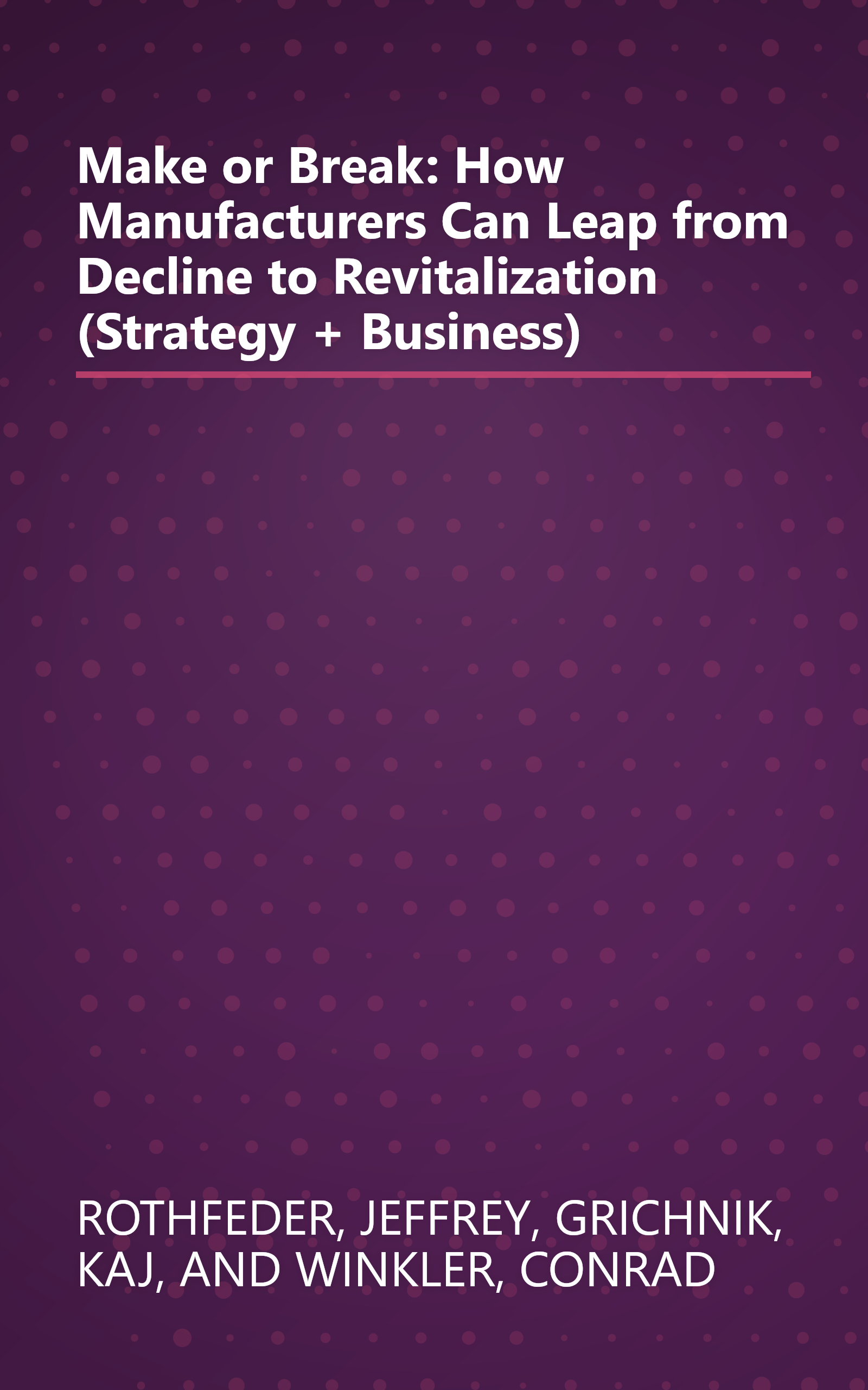 Make or Break: How Manufacturers Can Leap from Decline to Revitalization (Strategy + Business) book cover