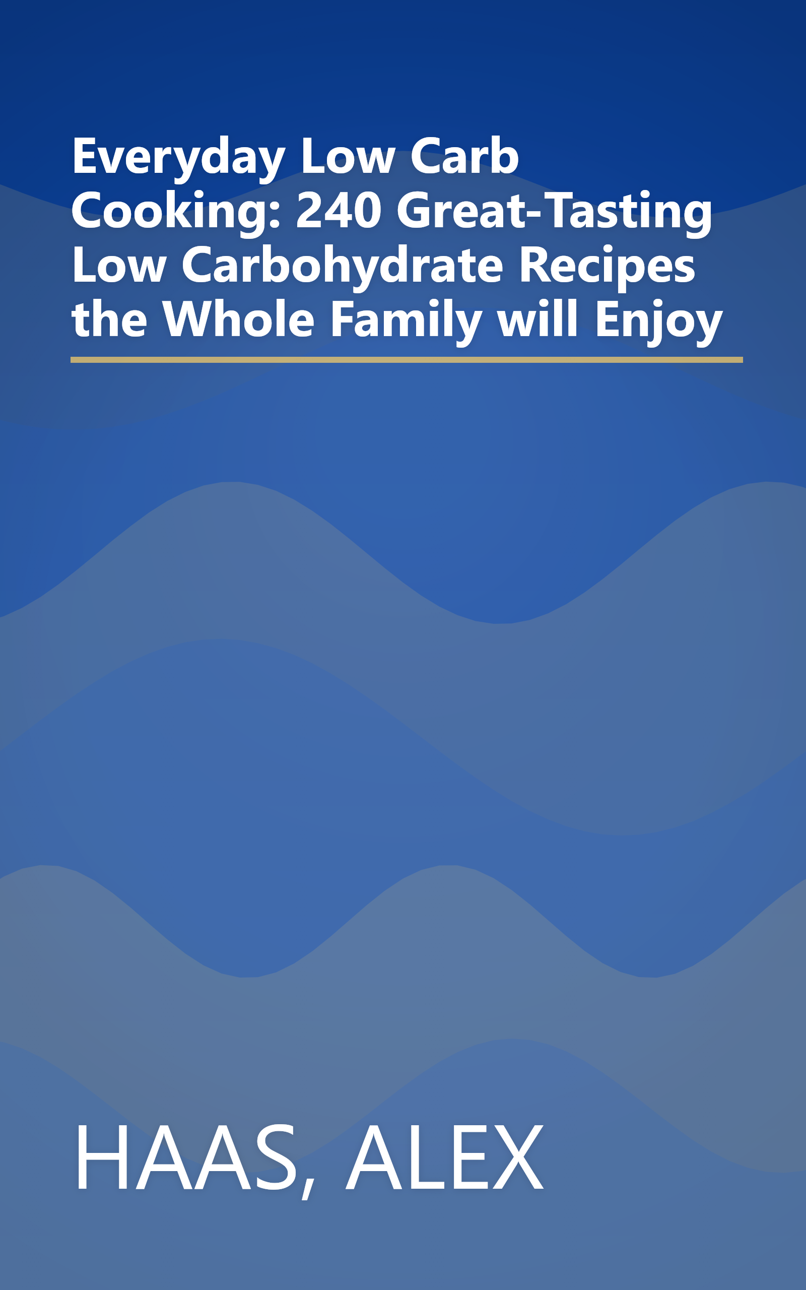 Everyday Low Carb Cooking: 240 Great-Tasting Low Carbohydrate Recipes the Whole Family will Enjoy book cover