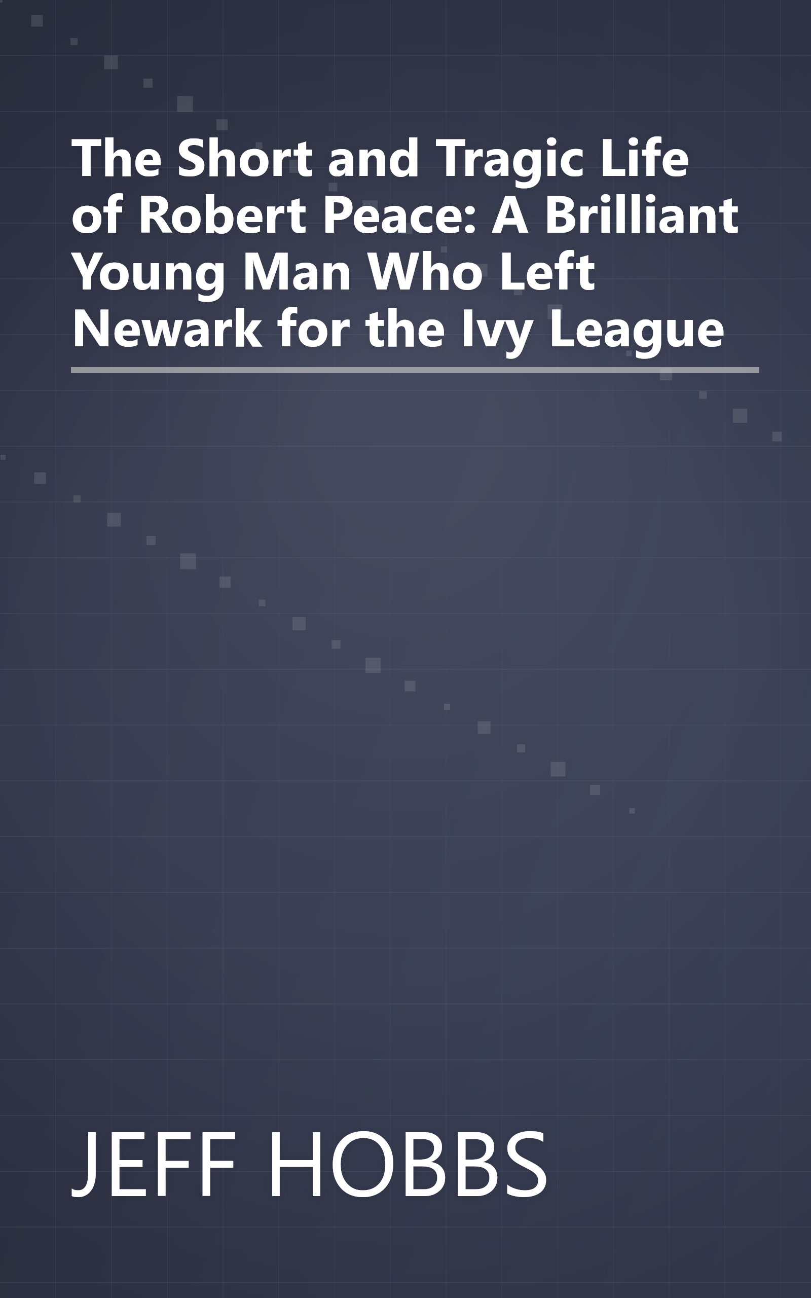 The Short and Tragic Life of Robert Peace: A Brilliant Young Man Who Left Newark for the Ivy League book cover