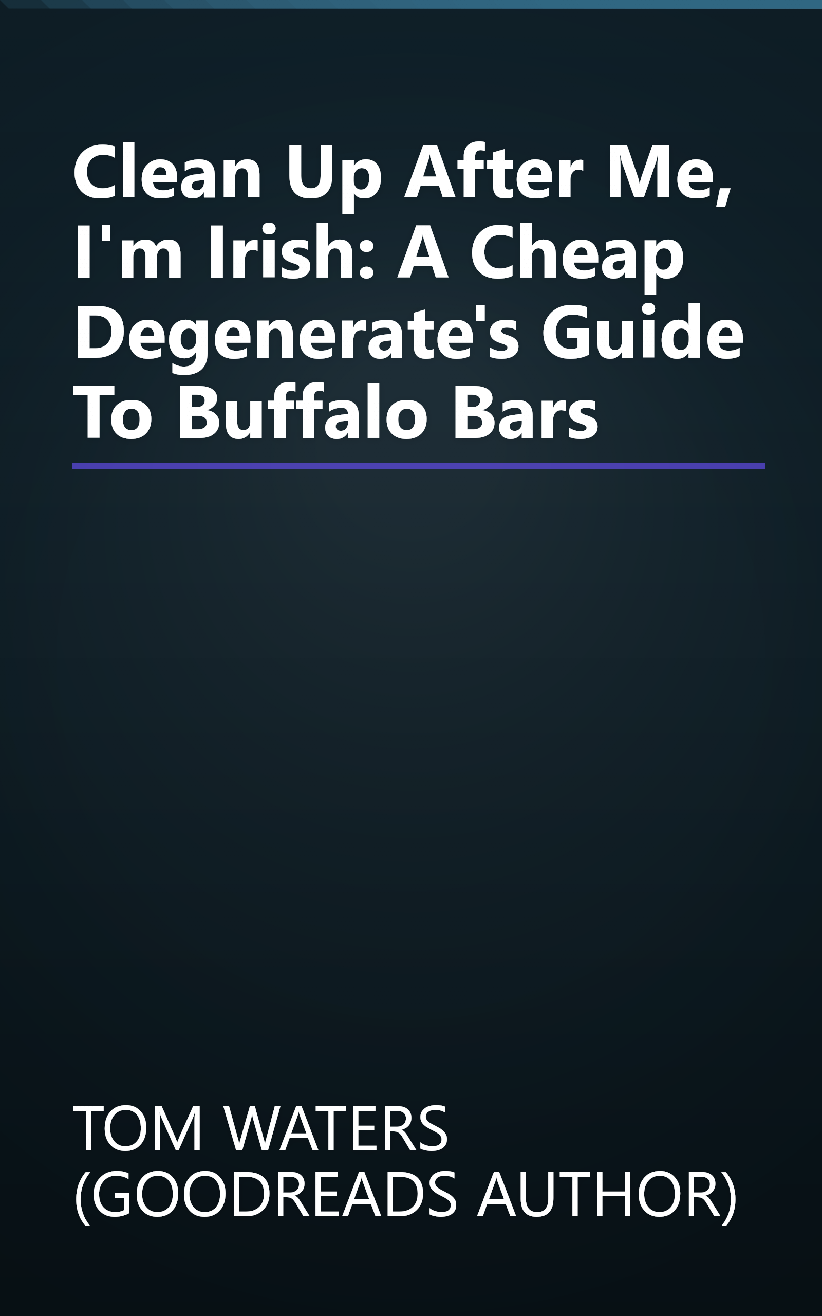 Clean Up After Me, I'm Irish: A Cheap Degenerate's Guide To Buffalo Bars book cover