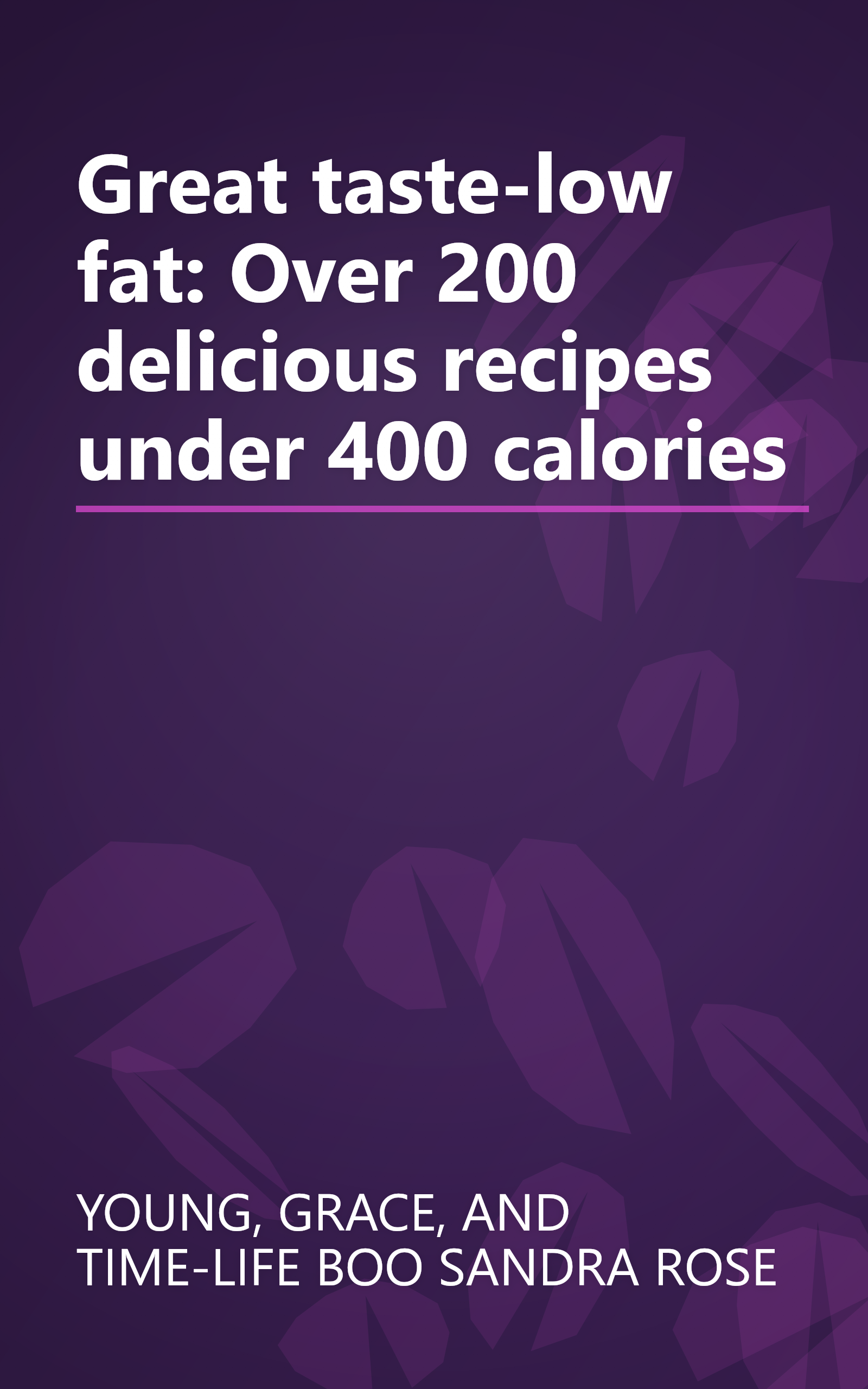 Great taste-low fat: Over 200 delicious recipes under 400 calories book cover