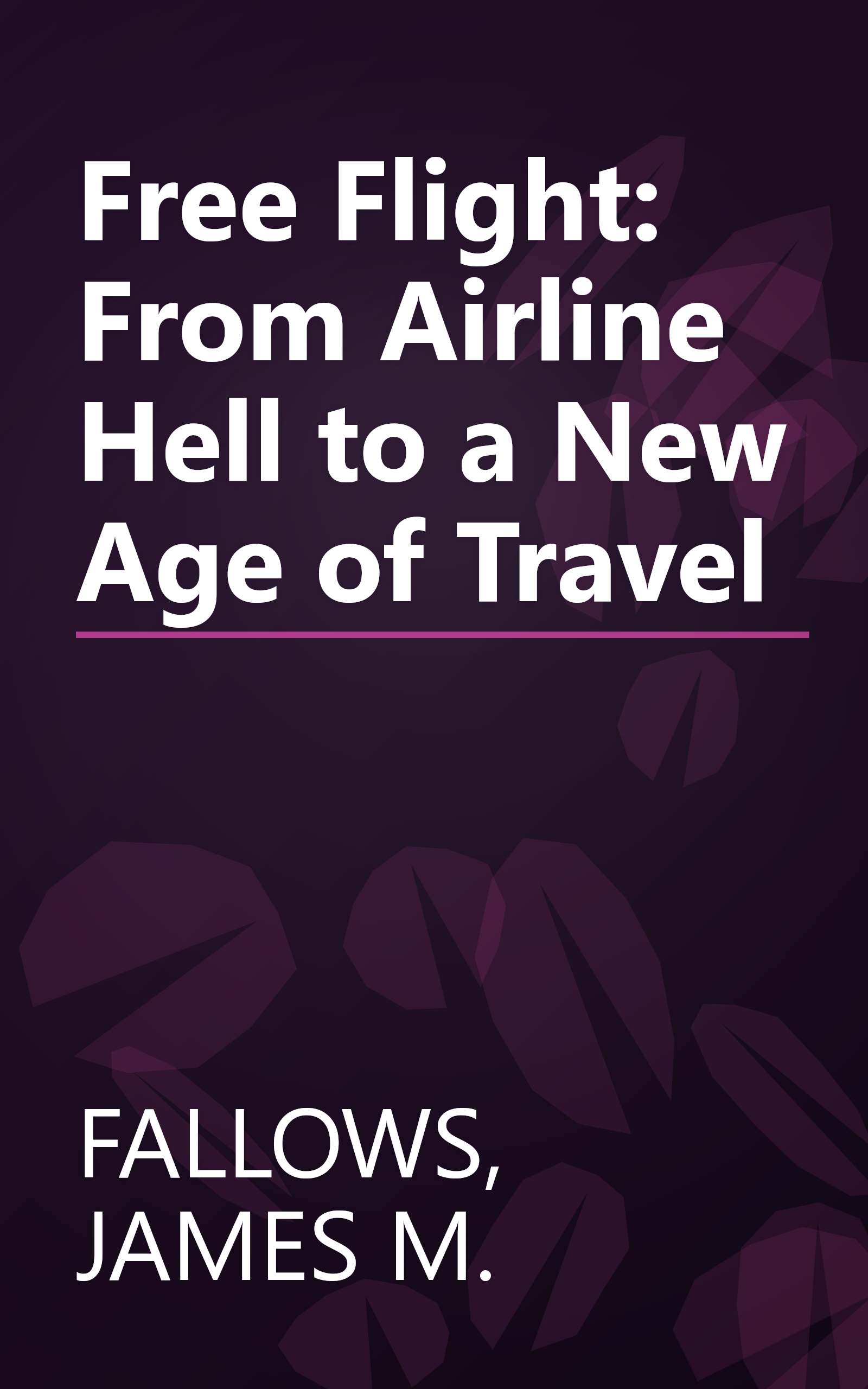 Free Flight: From Airline Hell to a New Age of Travel book cover