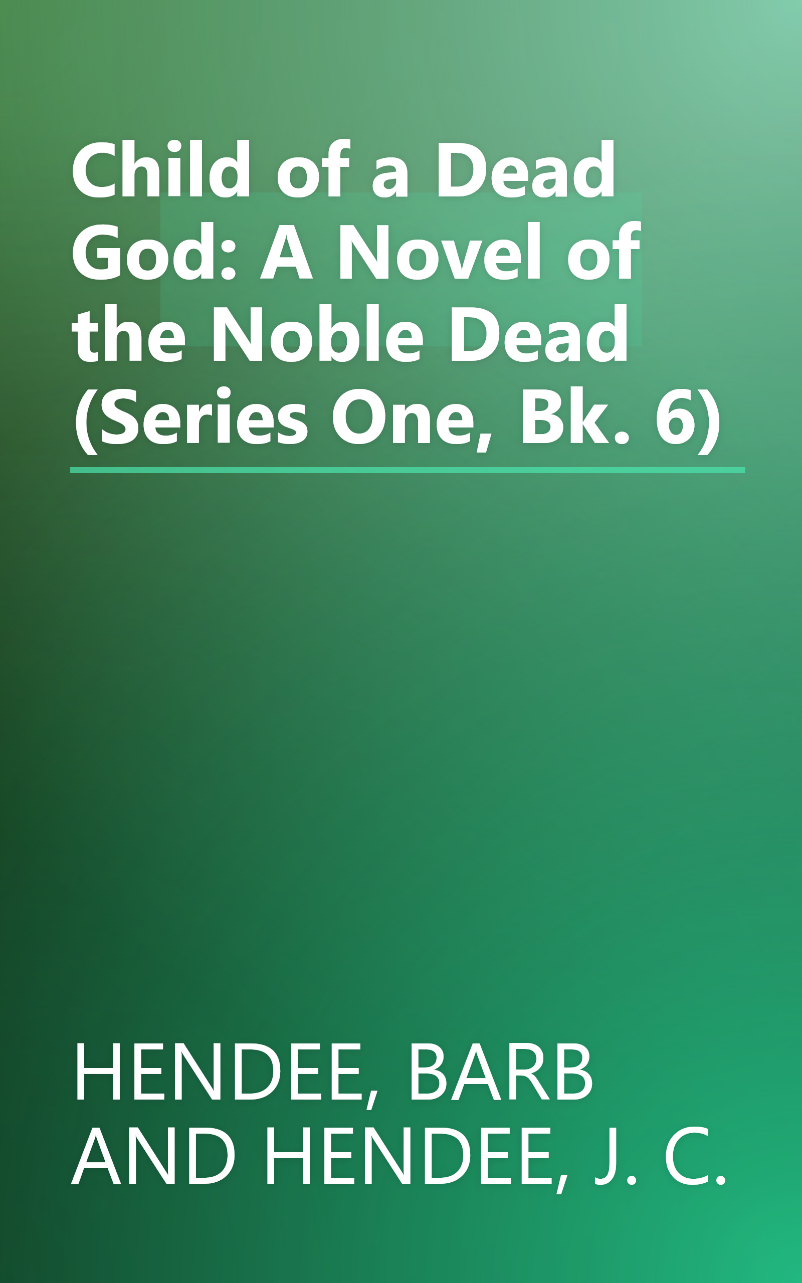 Child of a Dead God: A Novel of the Noble Dead (Series One, Bk. 6) book cover