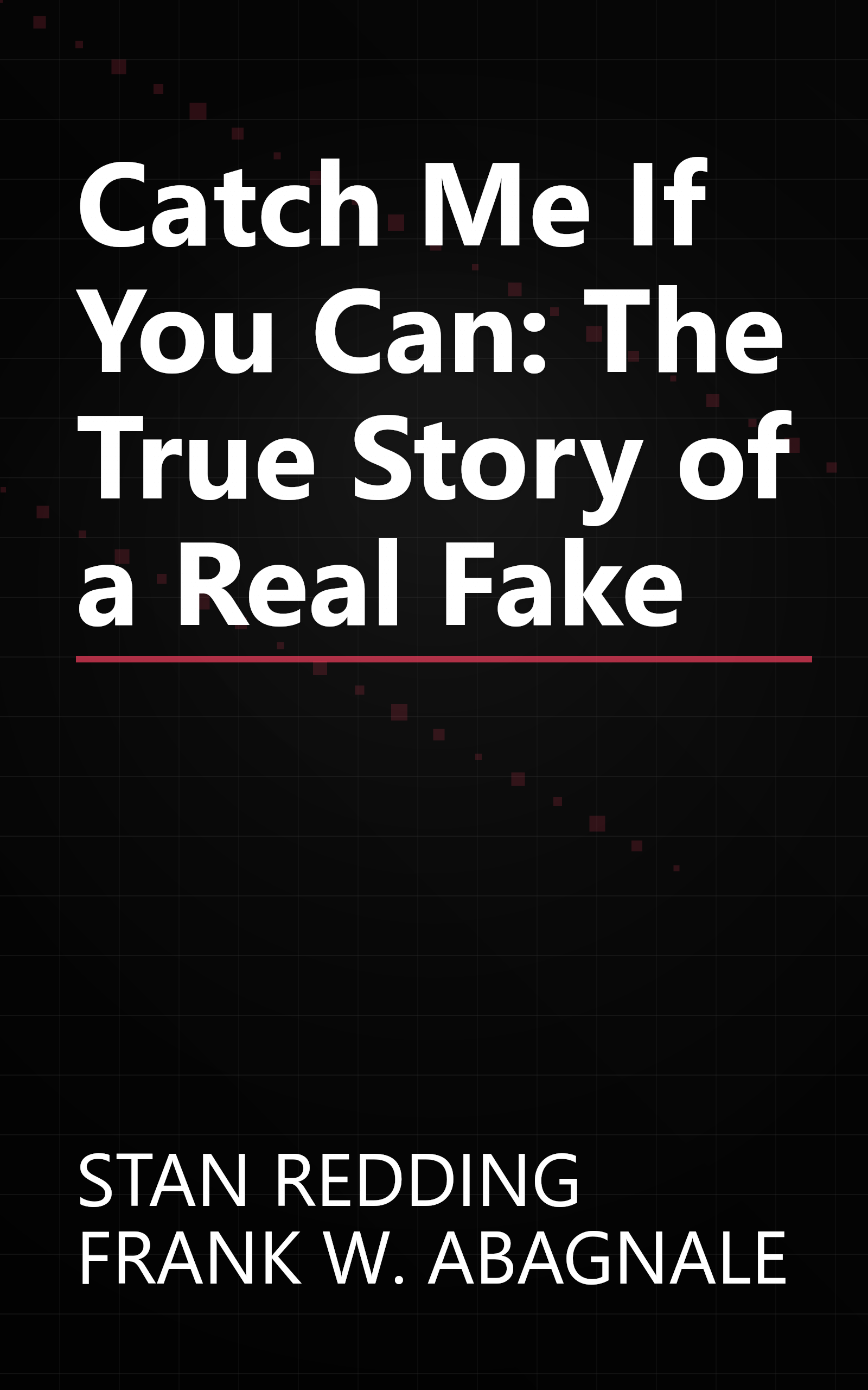 Catch Me If You Can: The True Story of a Real Fake book cover