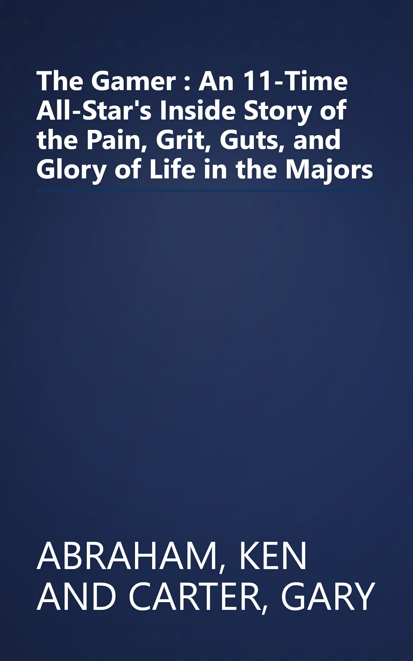 The Gamer : An 11-Time All-Star's Inside Story of the Pain, Grit, Guts, and Glory of Life in the Majors book cover