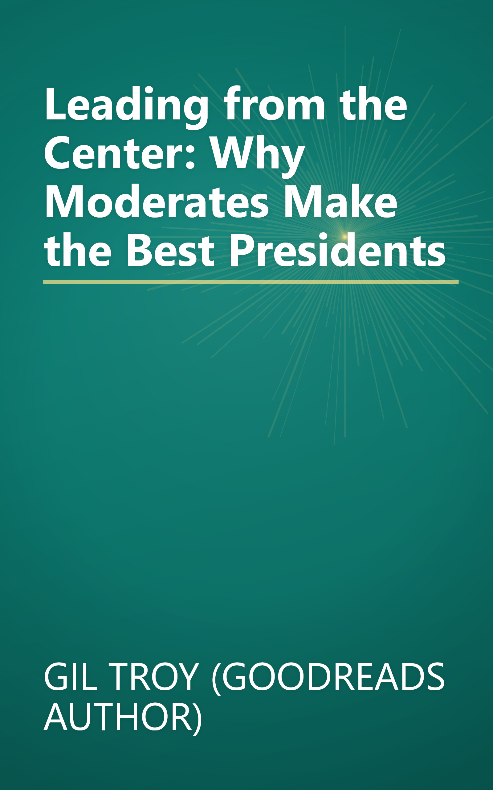 Leading from the Center: Why Moderates Make the Best Presidents book cover