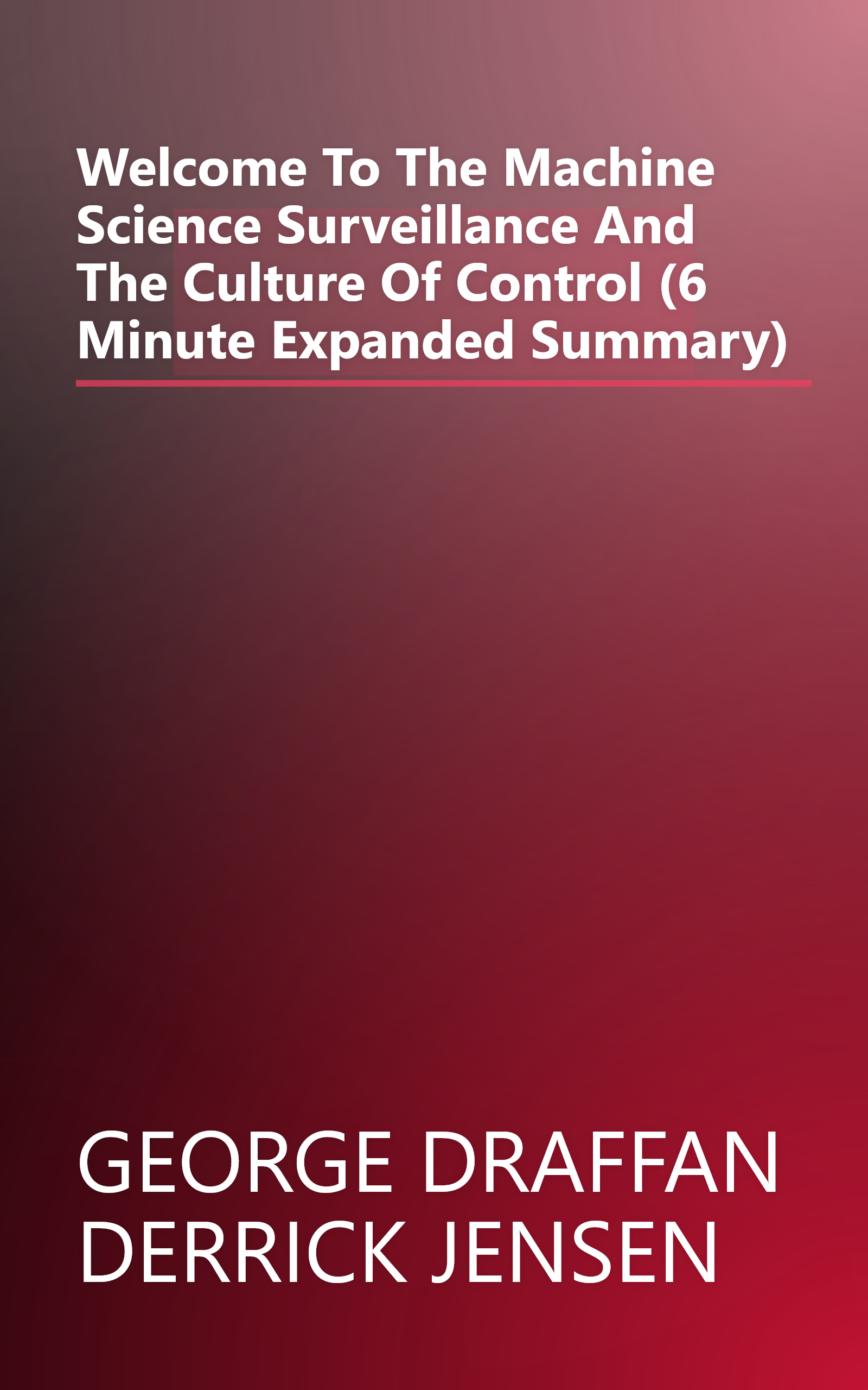 Welcome To The Machine  Science  Surveillance  And The Culture Of Control (6 Minute   Expanded Summary) book cover
