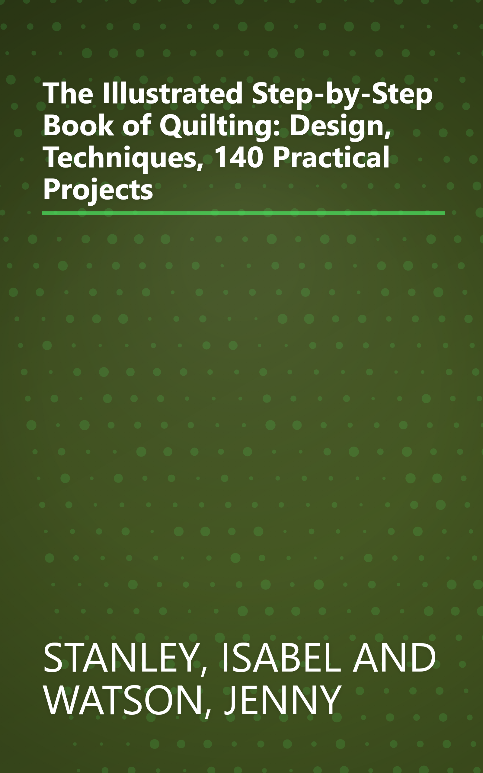 The Illustrated Step-by-Step Book of Quilting: Design, Techniques, 140 Practical Projects book cover