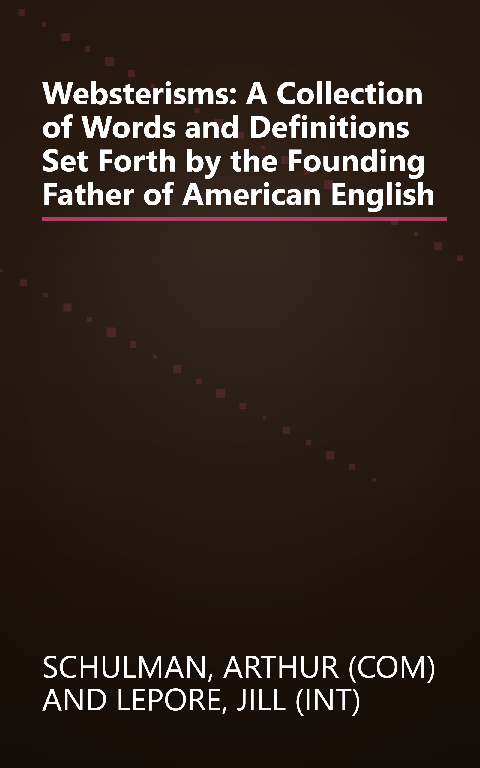 Websterisms: A Collection of Words and Definitions Set Forth by the Founding Father of American English book cover