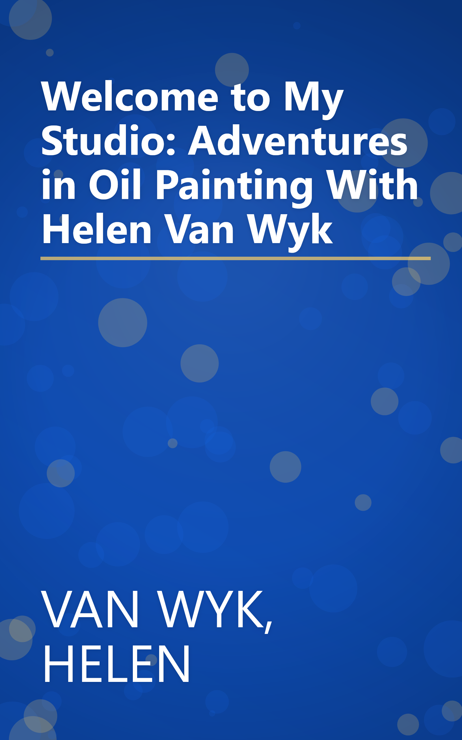 Welcome to My Studio: Adventures in Oil Painting With Helen Van Wyk book cover