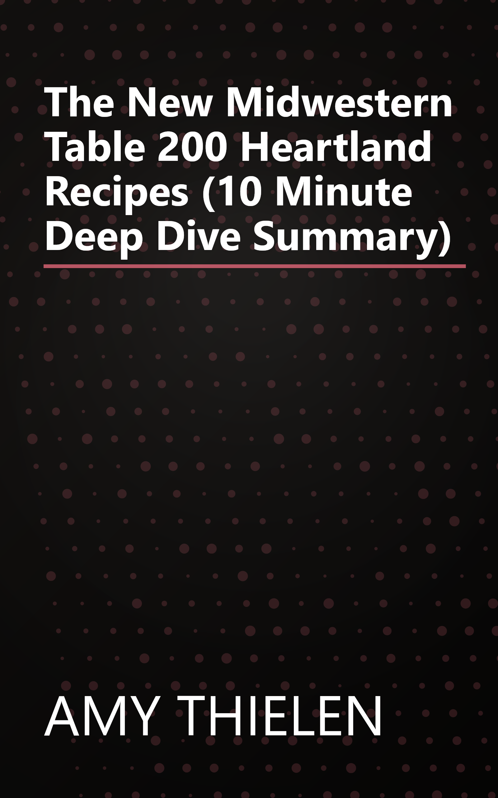 The New Midwestern Table  200 Heartland Recipes (10 Minute   Deep Dive Summary) book cover