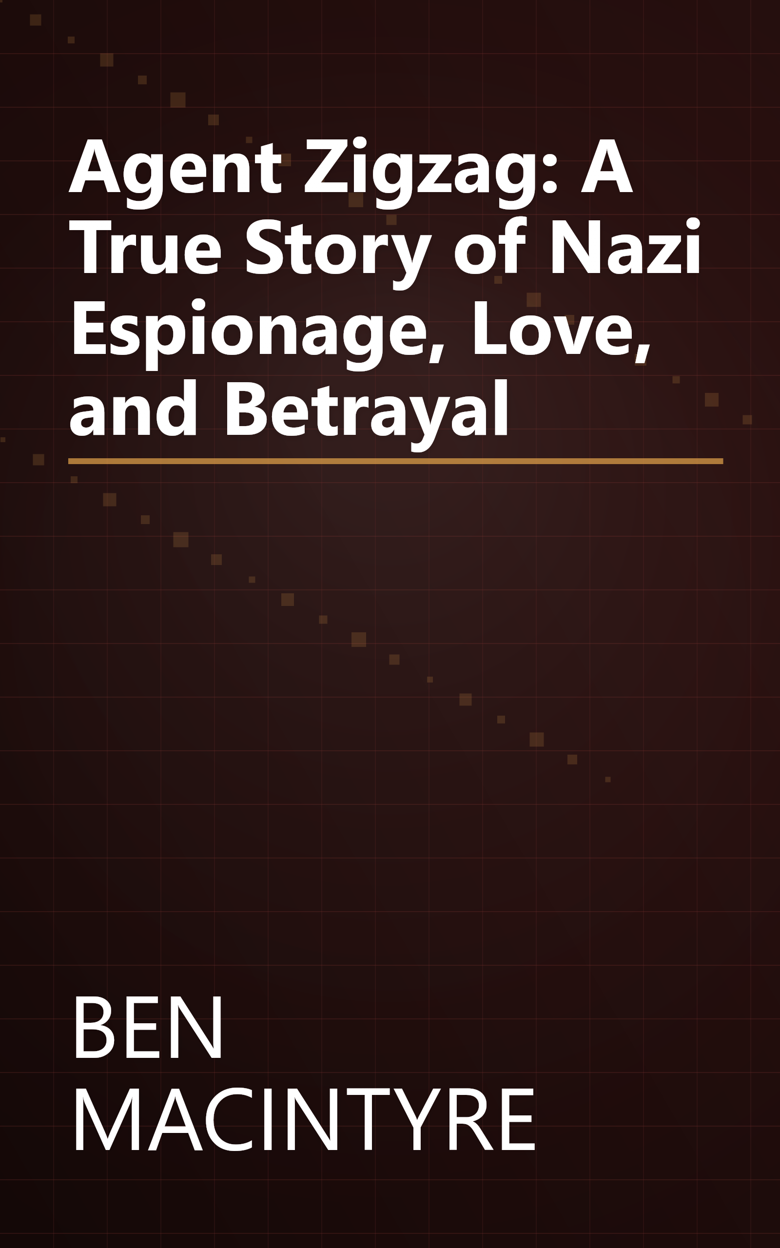 Agent Zigzag: A True Story of Nazi Espionage, Love, and Betrayal book cover