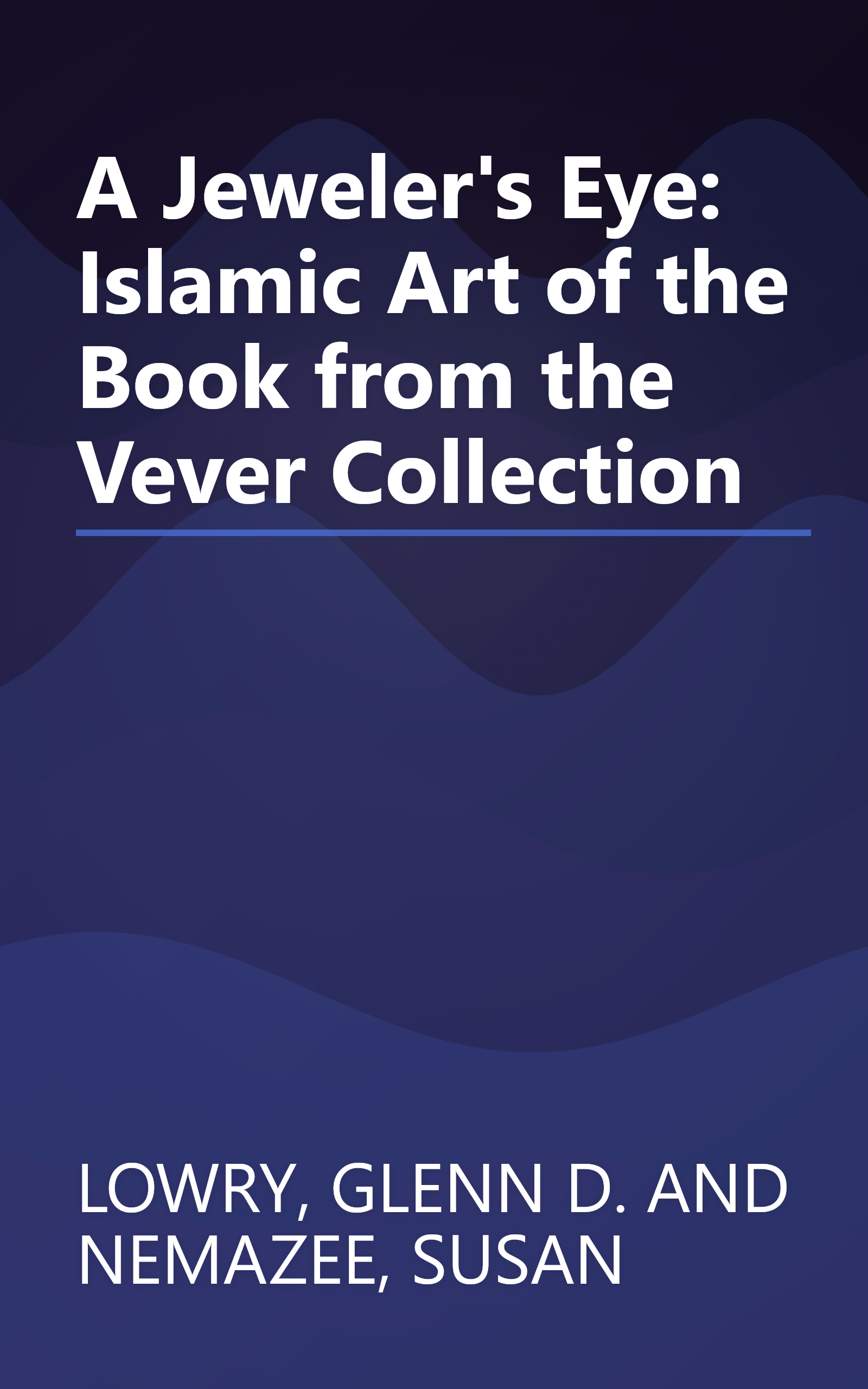 A Jeweler's Eye: Islamic Art of the Book from the Vever Collection book cover